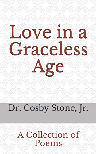 Love in a Graceless Age: A Collection of Poems by Cosby Stone Jr ...