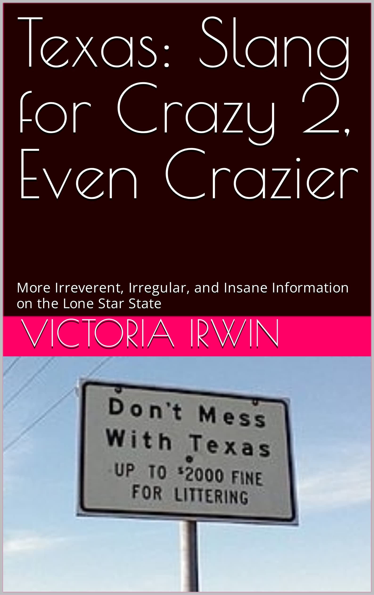 Texas: Slang for Crazy 2, Even Crazier: More Irreverent, Irregular, and ...