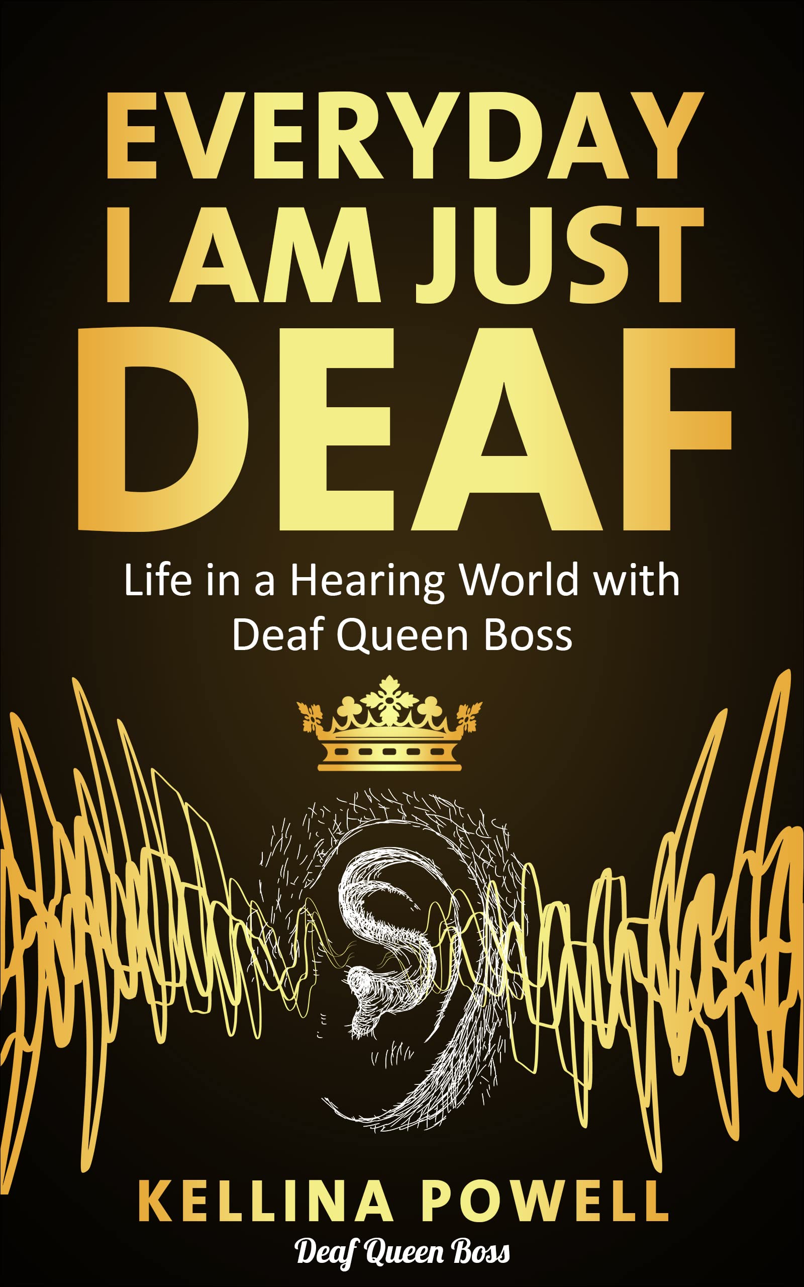 Everyday I Am Just Deaf : Life in a Hearing World with Deaf Queen Boss ...