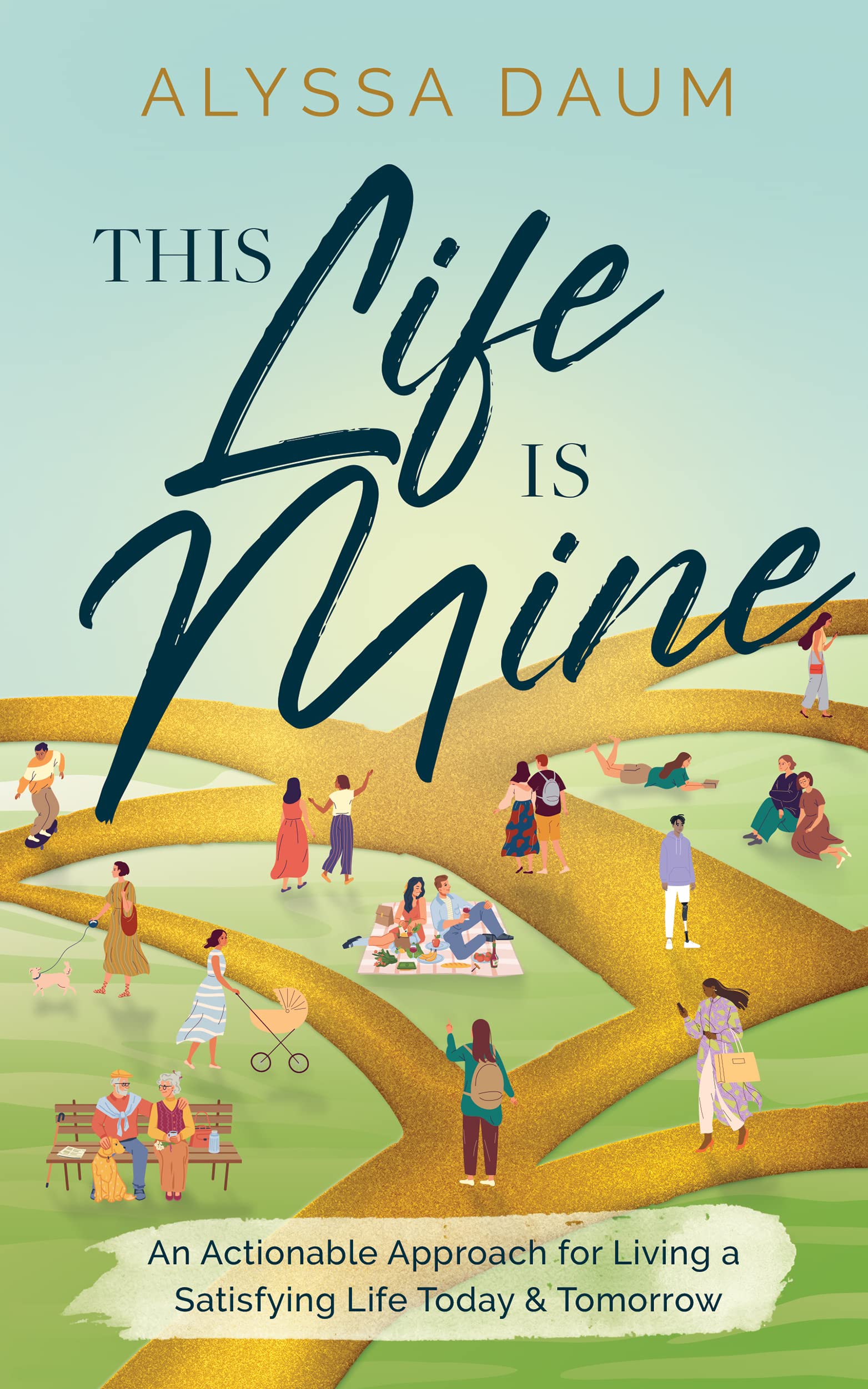 This Life is Mine: An Actionable Approach for Living a Satisfying Life ...
