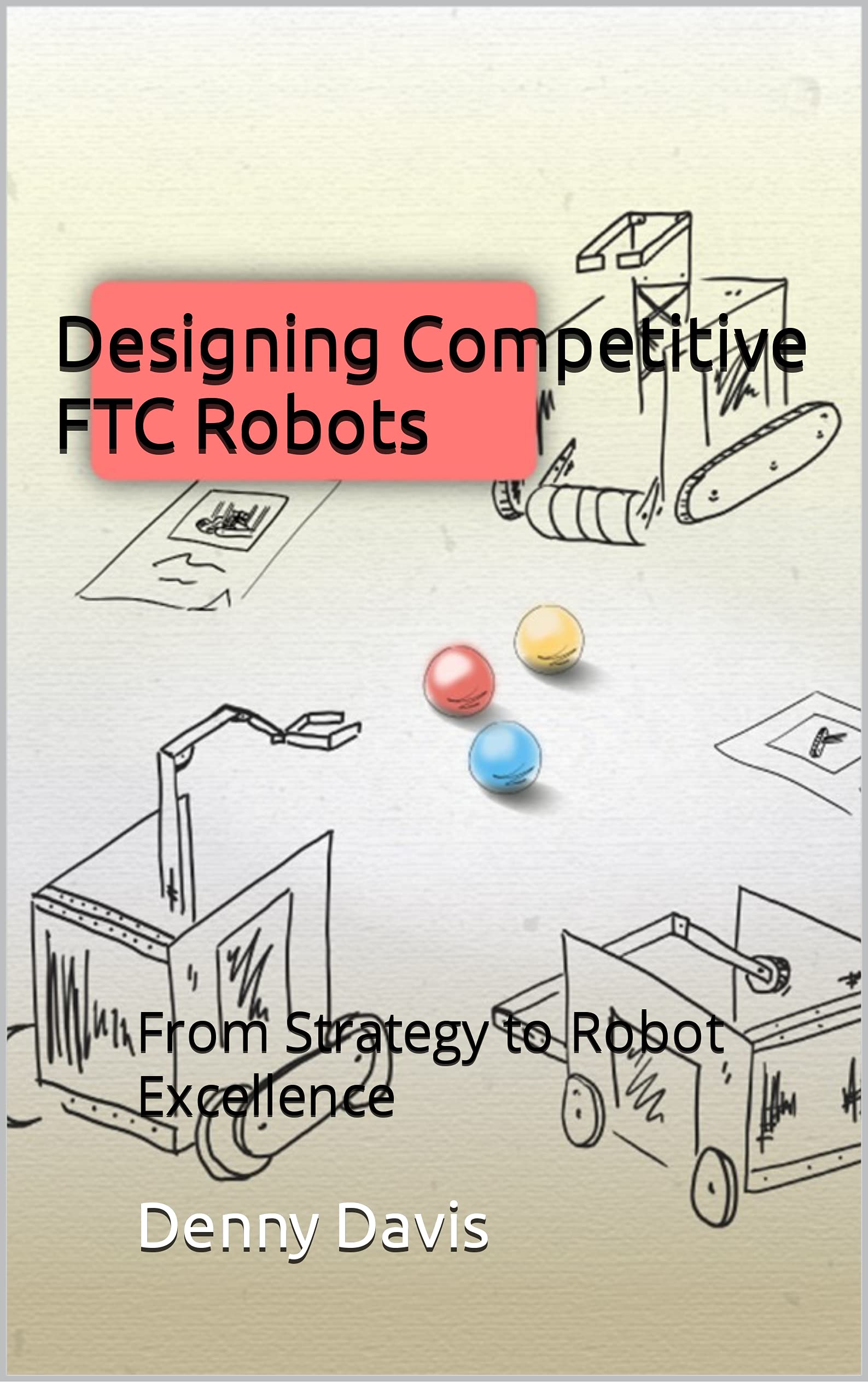 Designing Competitive FTC Robots: From Strategy to Robot Excellence by ...