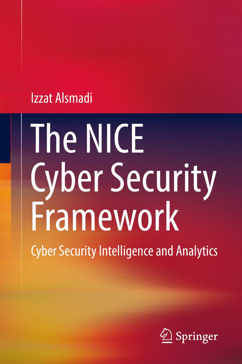 The NICE Cyber Security Framework: Cyber Security Intelligence and Analytics by Izzat Alsmadi ...