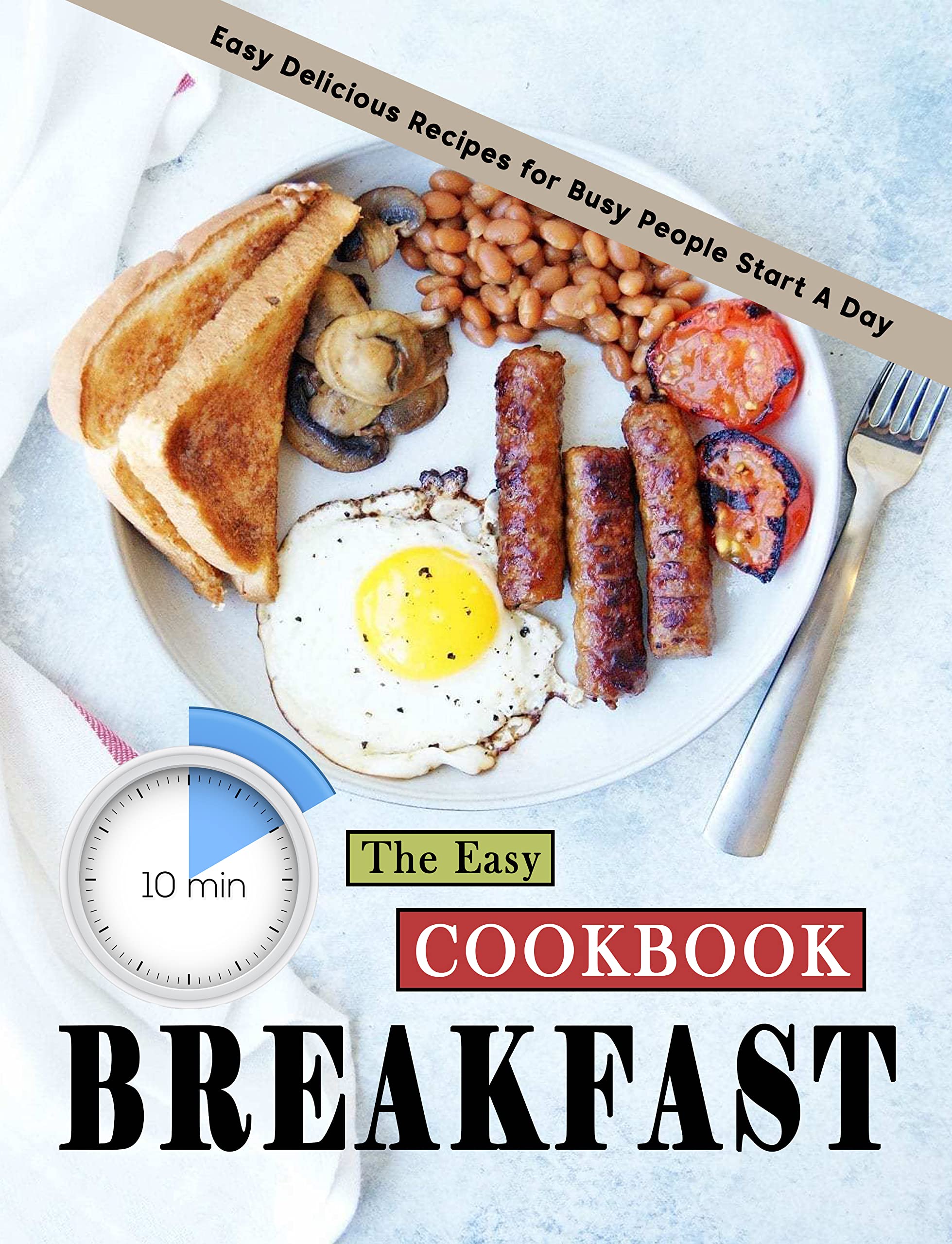 The Easy 10-minute Breakfast Cookbook: Easy Delicious Recipes for Busy ...