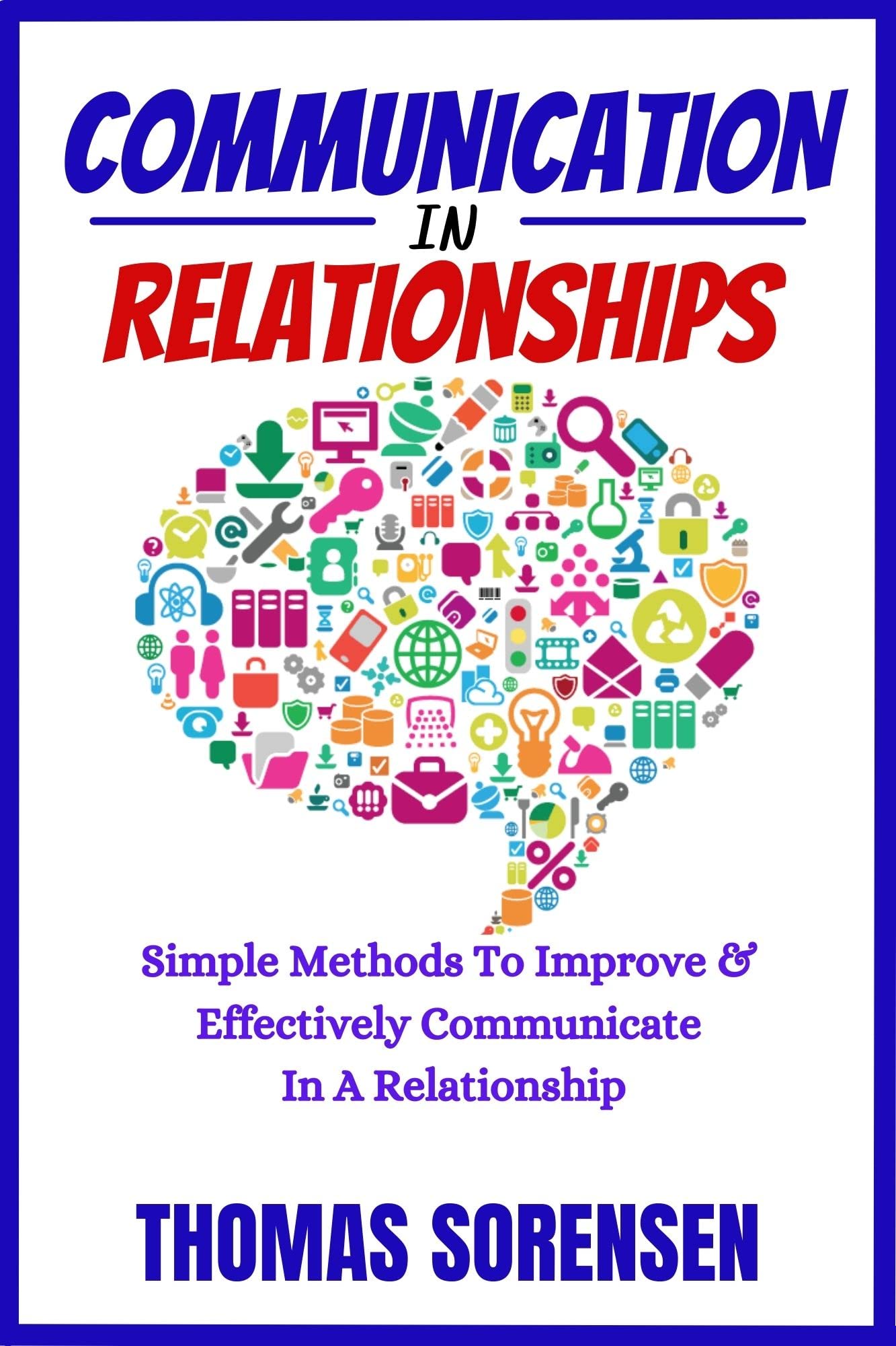 COMMUNICATION IN RELATIONSHIPS: Simple Methods To Improve And ...