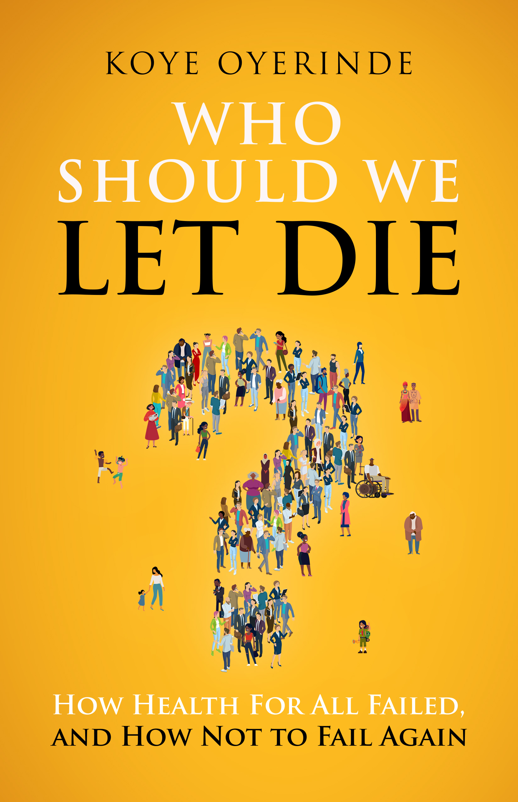 Who Should We Let Die?: How Health For All Failed, And How Not To Fail ...
