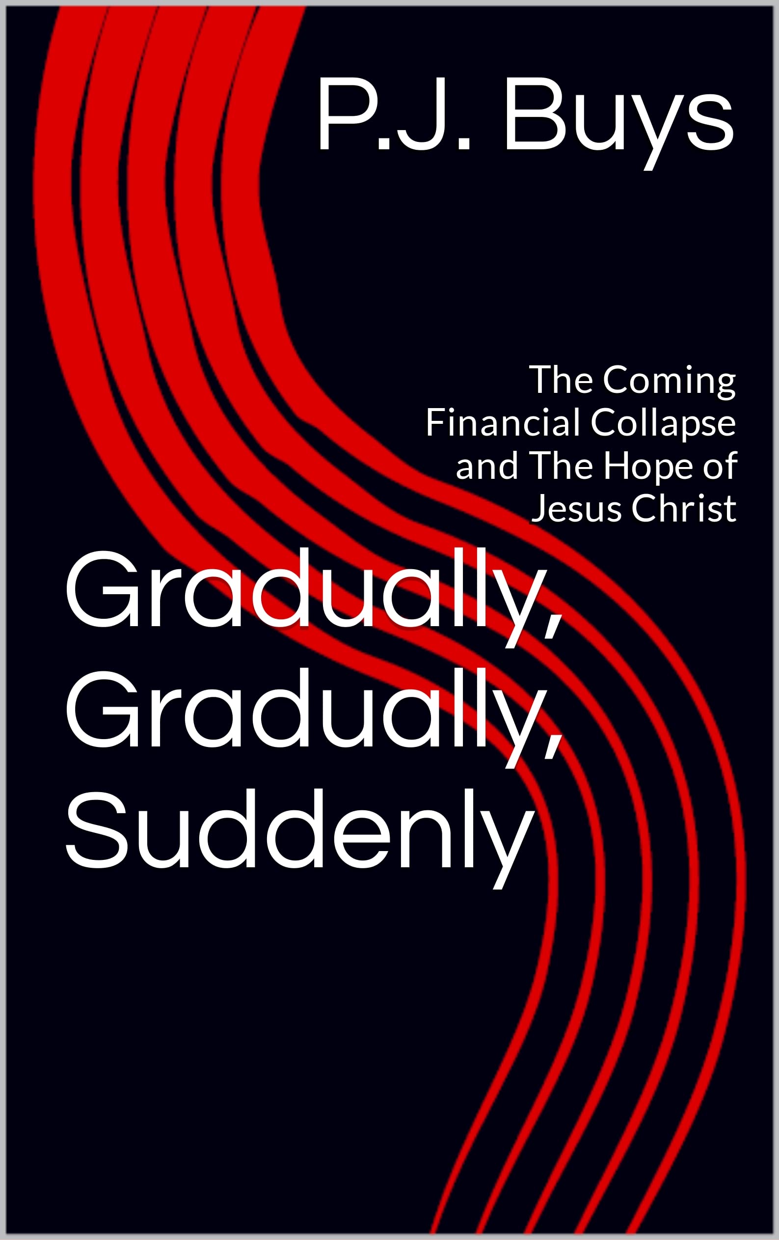 Gradually, Gradually, Suddenly: The Coming Financial Collapse and The ...