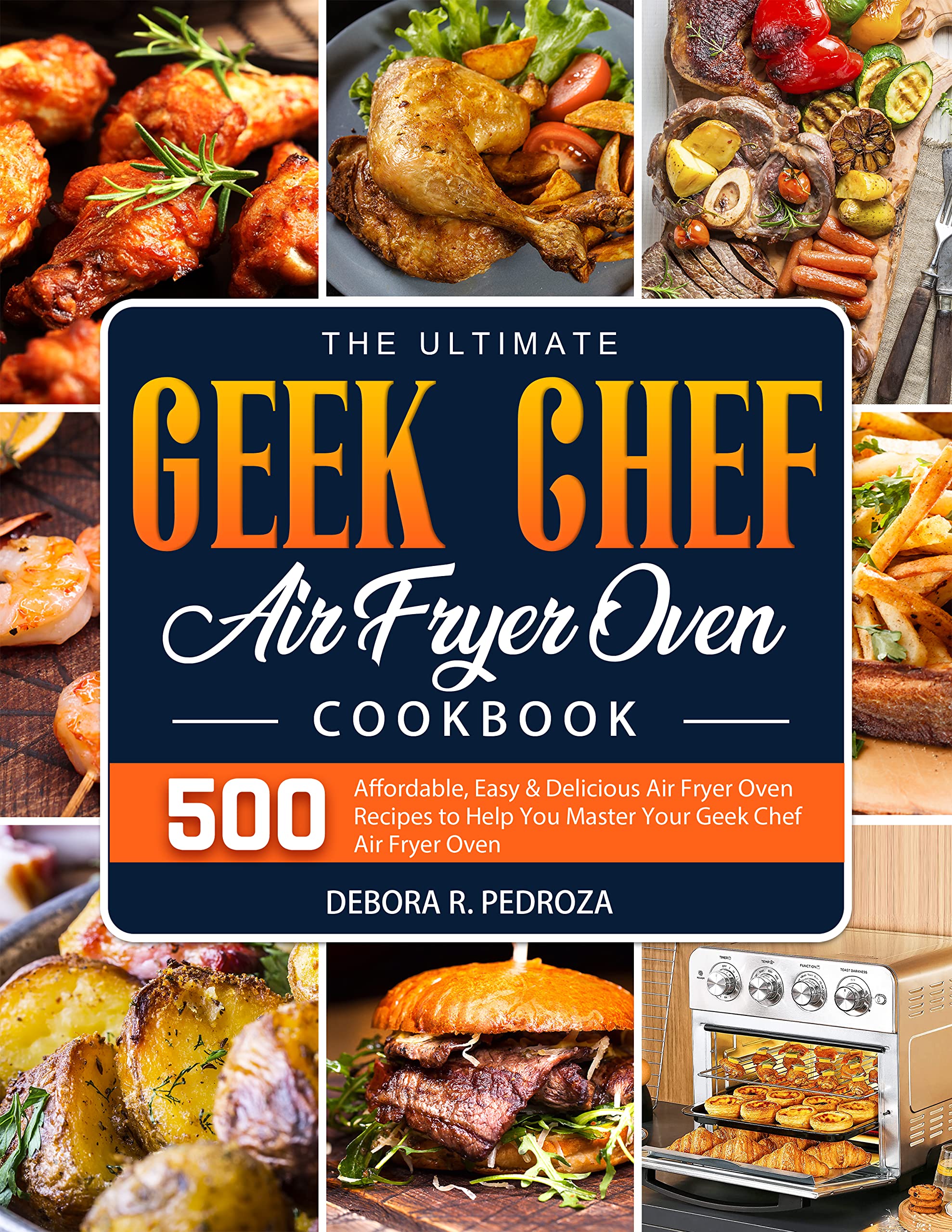 The Ultimate Geek Chef Air Fryer Oven Cookbook: 500 Affordable, Easy ...