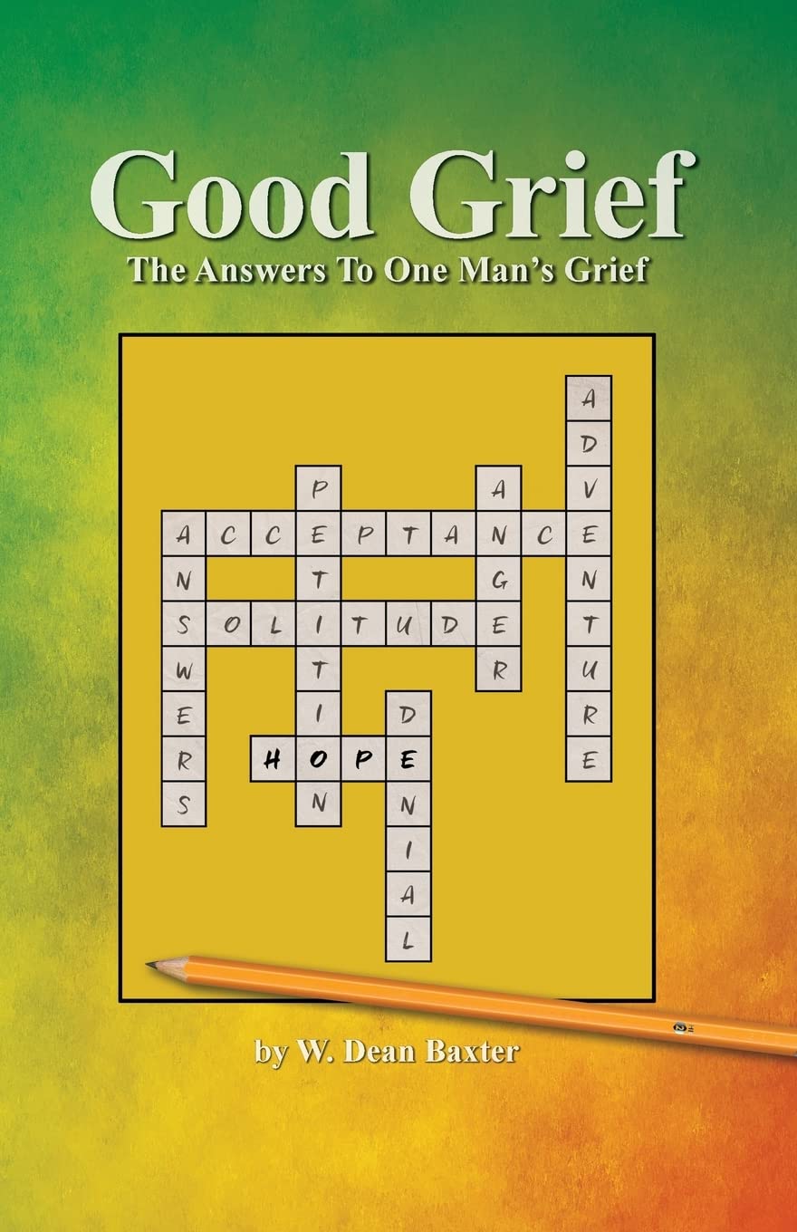 Good Grief: The Answers to One Man's Grief by W Dean Baxter | Goodreads