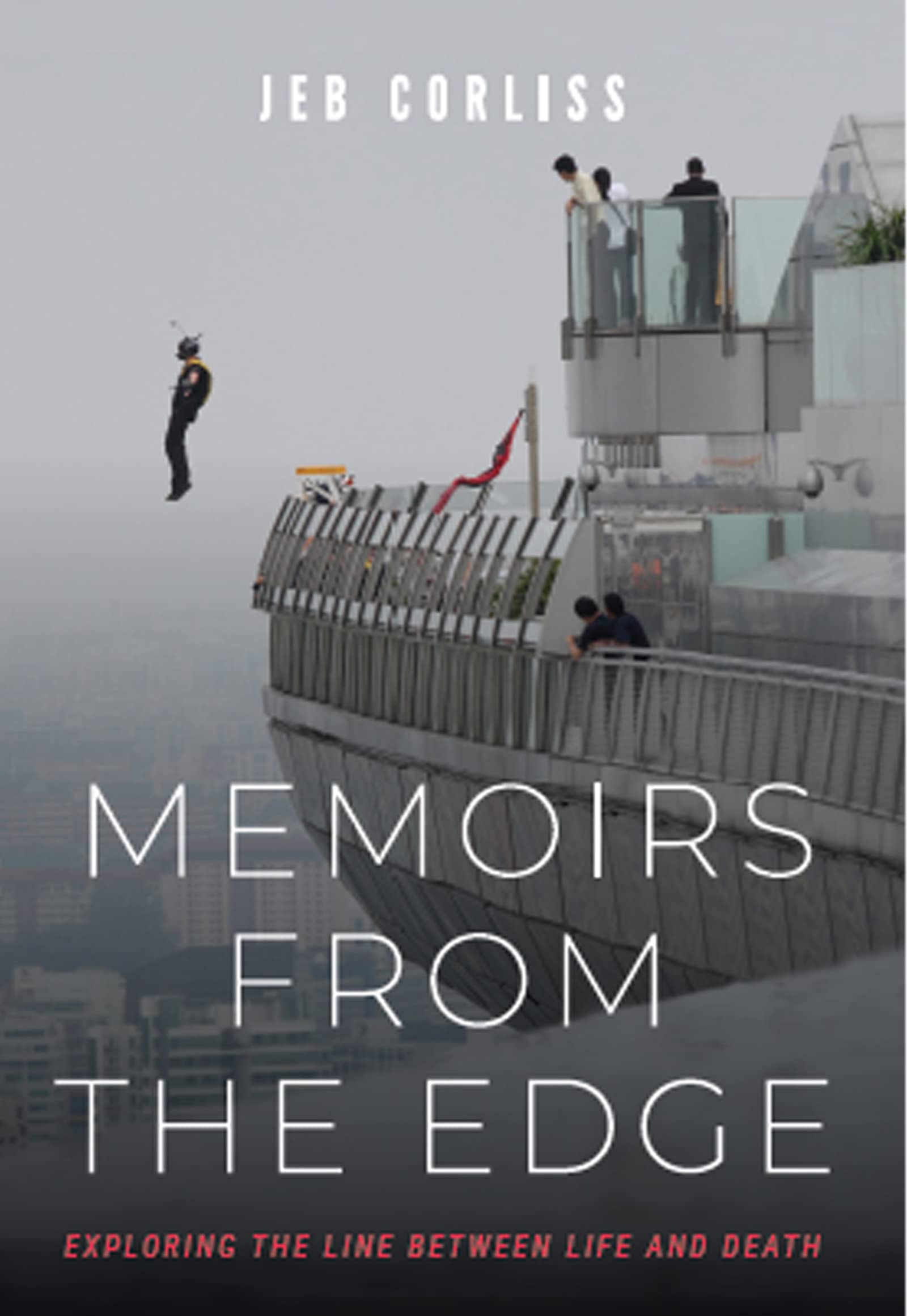 Memoirs From the Edge: Exploring the Line Between Life and Death by Jeb Corliss | Goodreads