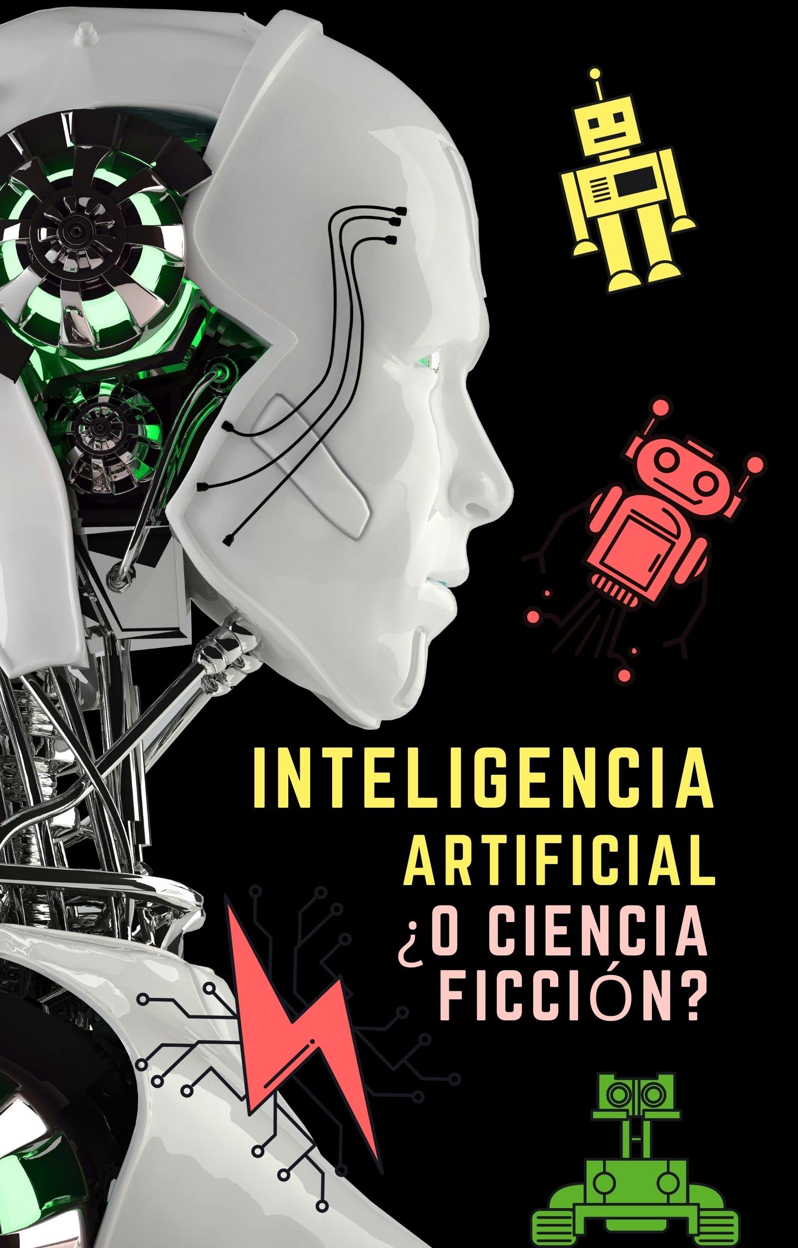 ¿Inteligencia Artificial o Ciencia Ficción?: Todo Sobre Inteligencia Artificial Moderna, Robots ...