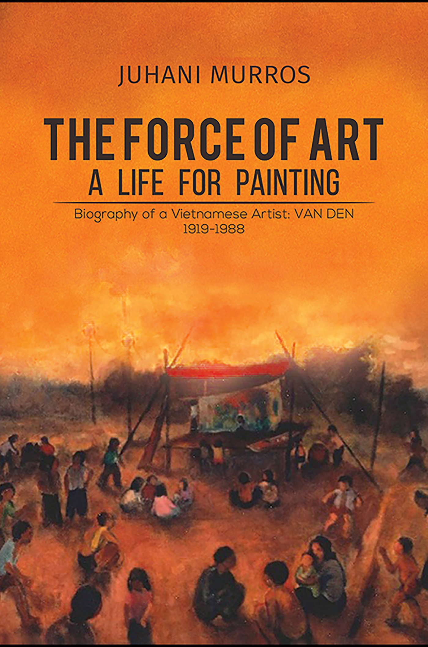The Force of Art: A Life For Painting: Biography of a Vietnamese Artist ...