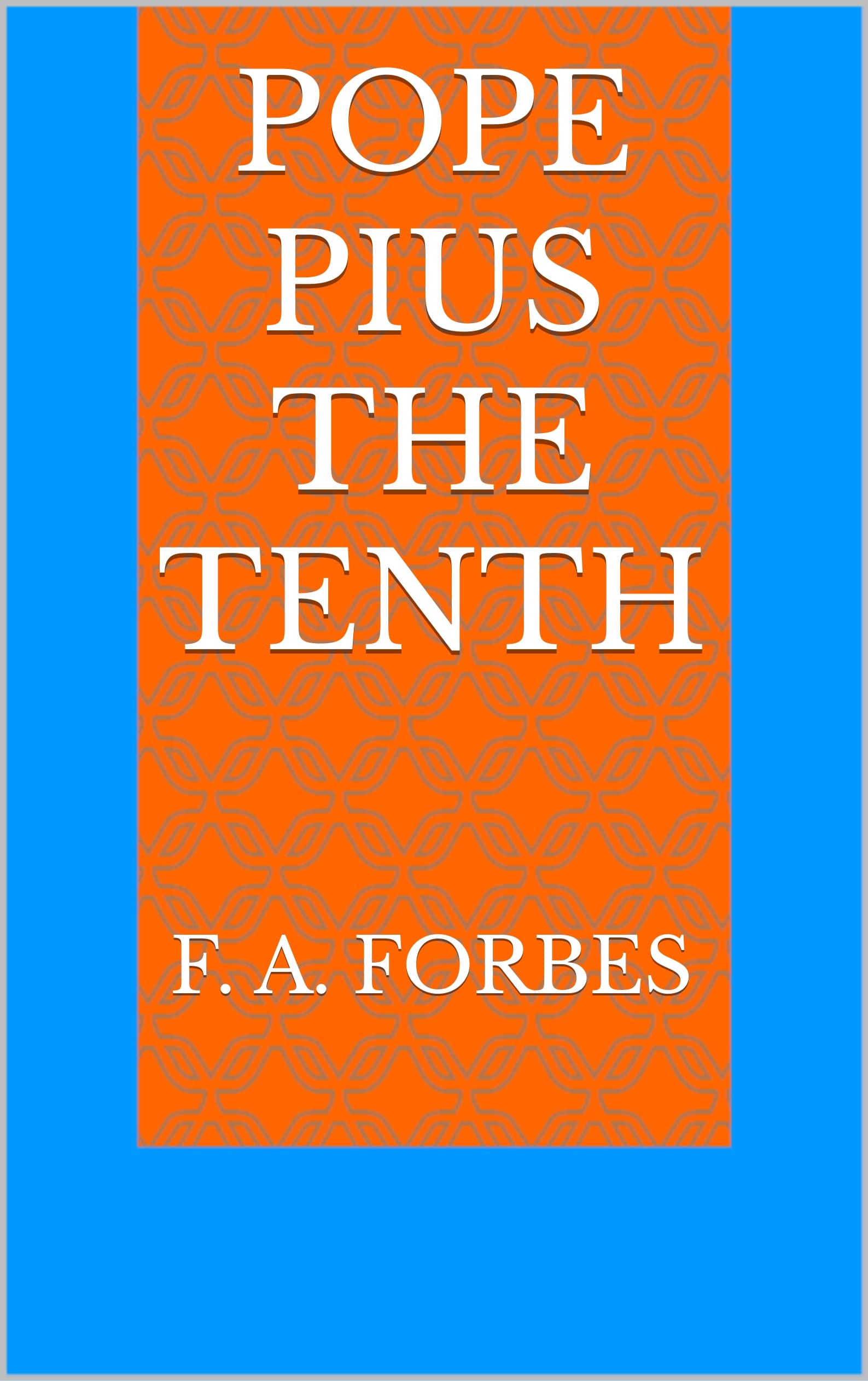 Pope Pius the Tenth by F. A. Forbes | Goodreads