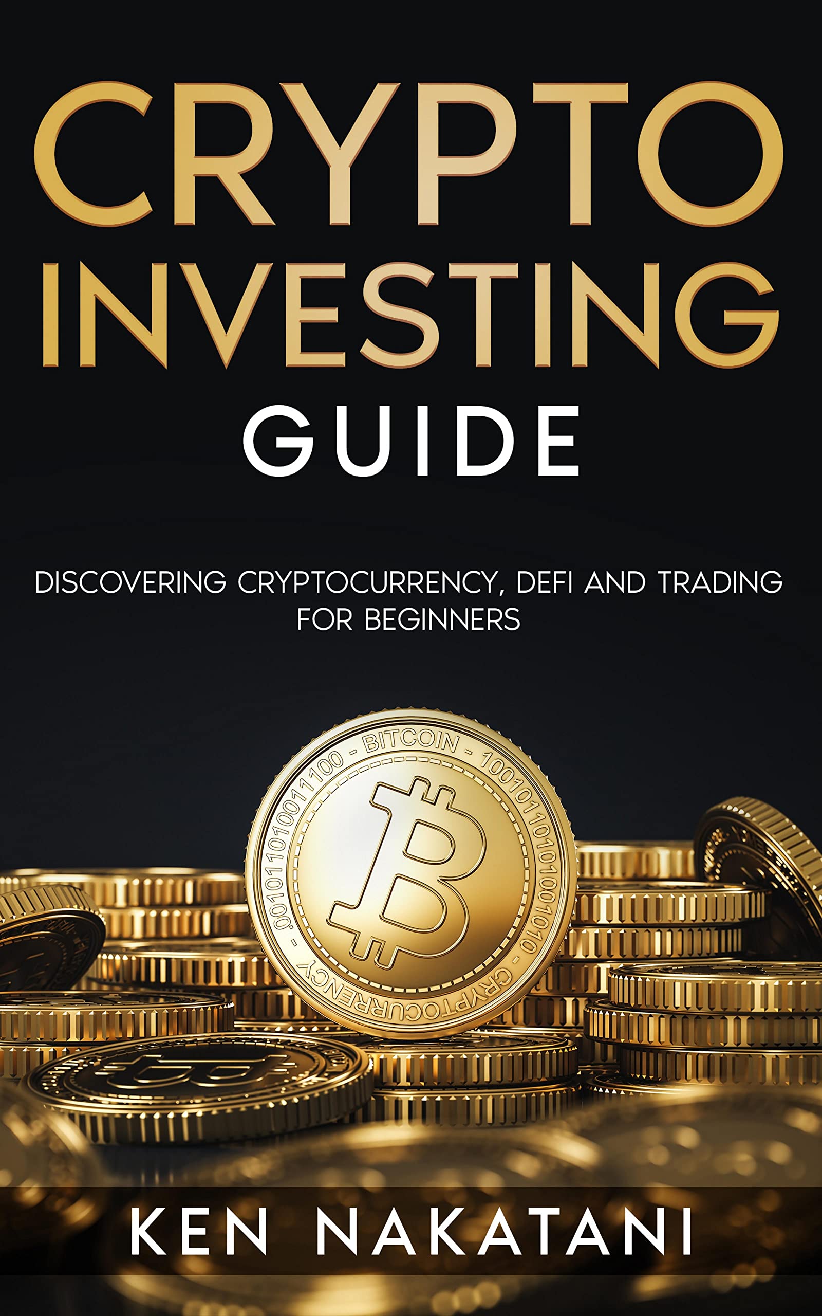 Crypto Investing Guide: Discovering Cryptocurrency, Defi and Trading for Beginners by KEN ...