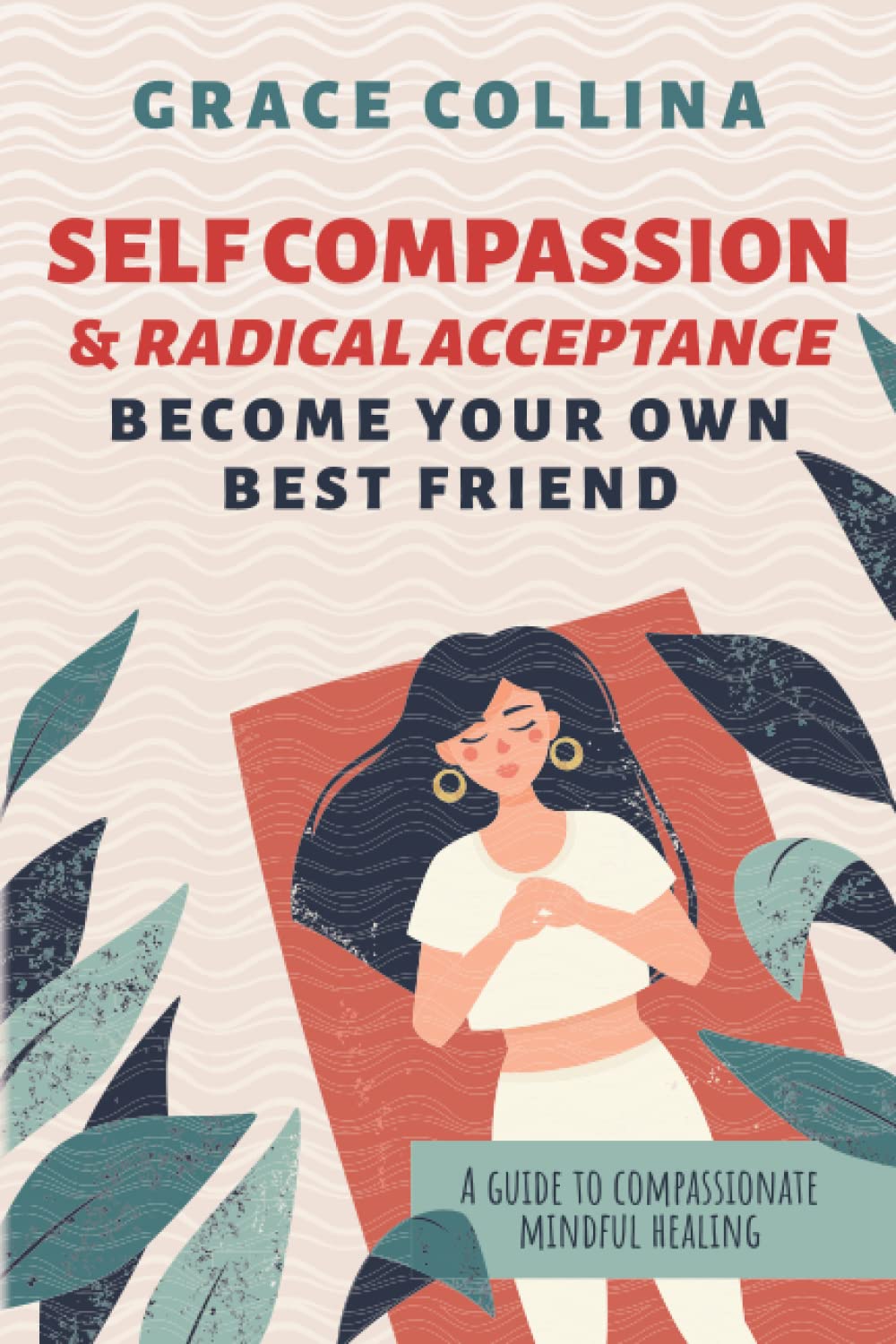 Self-Compassion and Radical Acceptance: Become Your Own Best Friend - A ...
