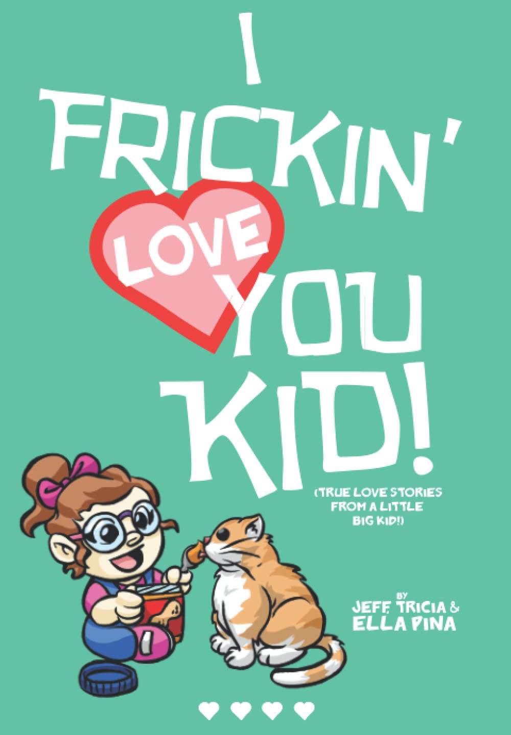 I Frickin’ Love You Kid: Vol. 4 by Jeff Pina | Goodreads