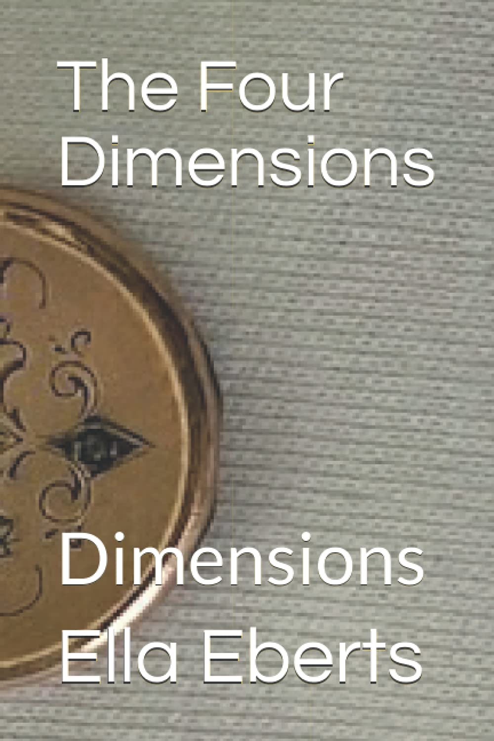 The Four Dimensions: Dimensions by Ella Eberts | Goodreads