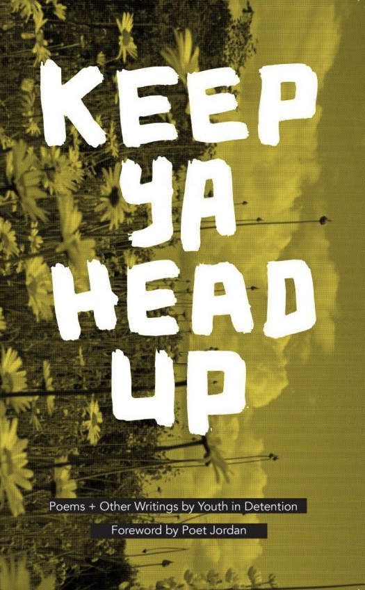 Keep Ya Head Up, Poems + Other Writings by Youth in Detention by youth ...