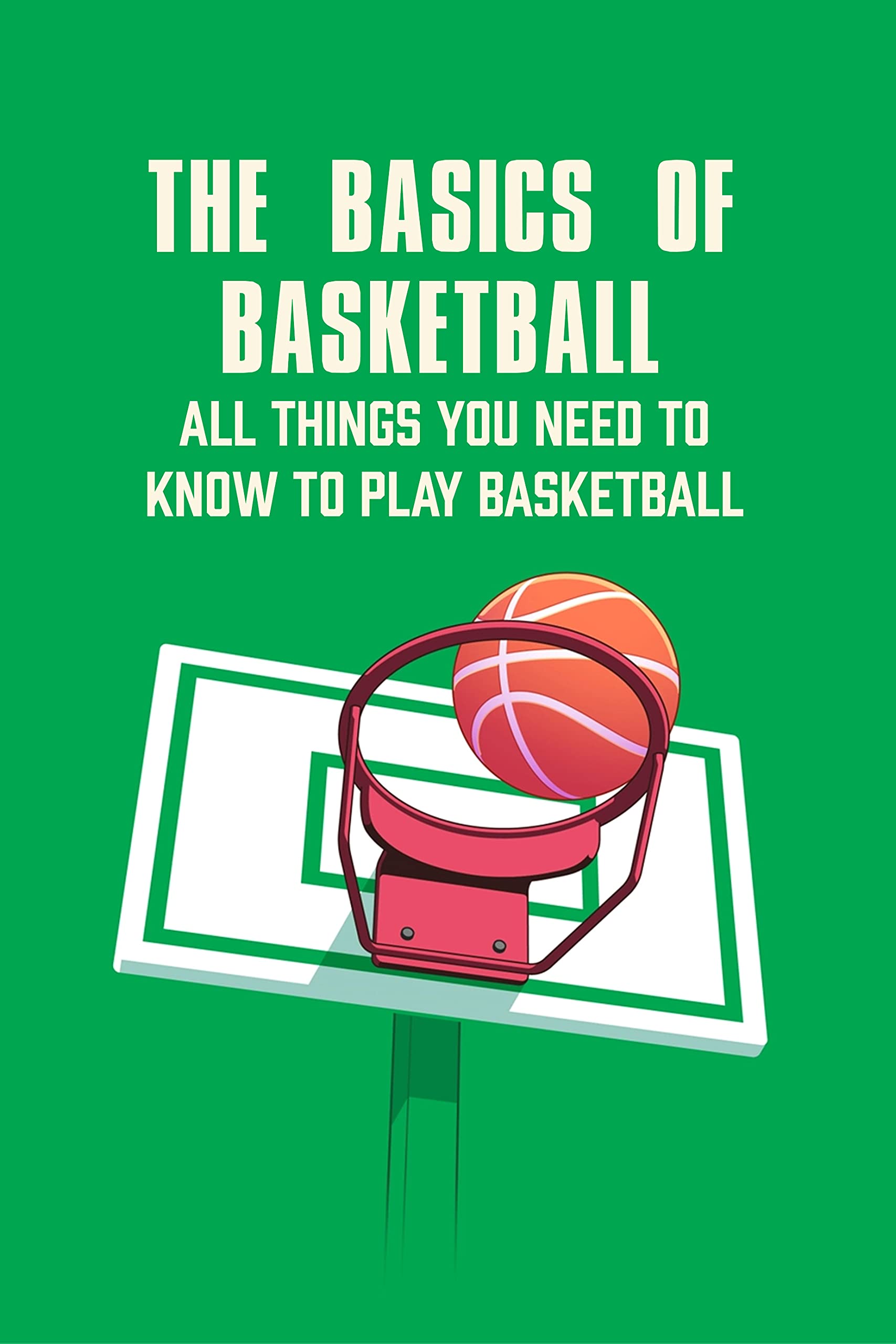 The Basics Of Basketball All Things You Need To Know To Play 