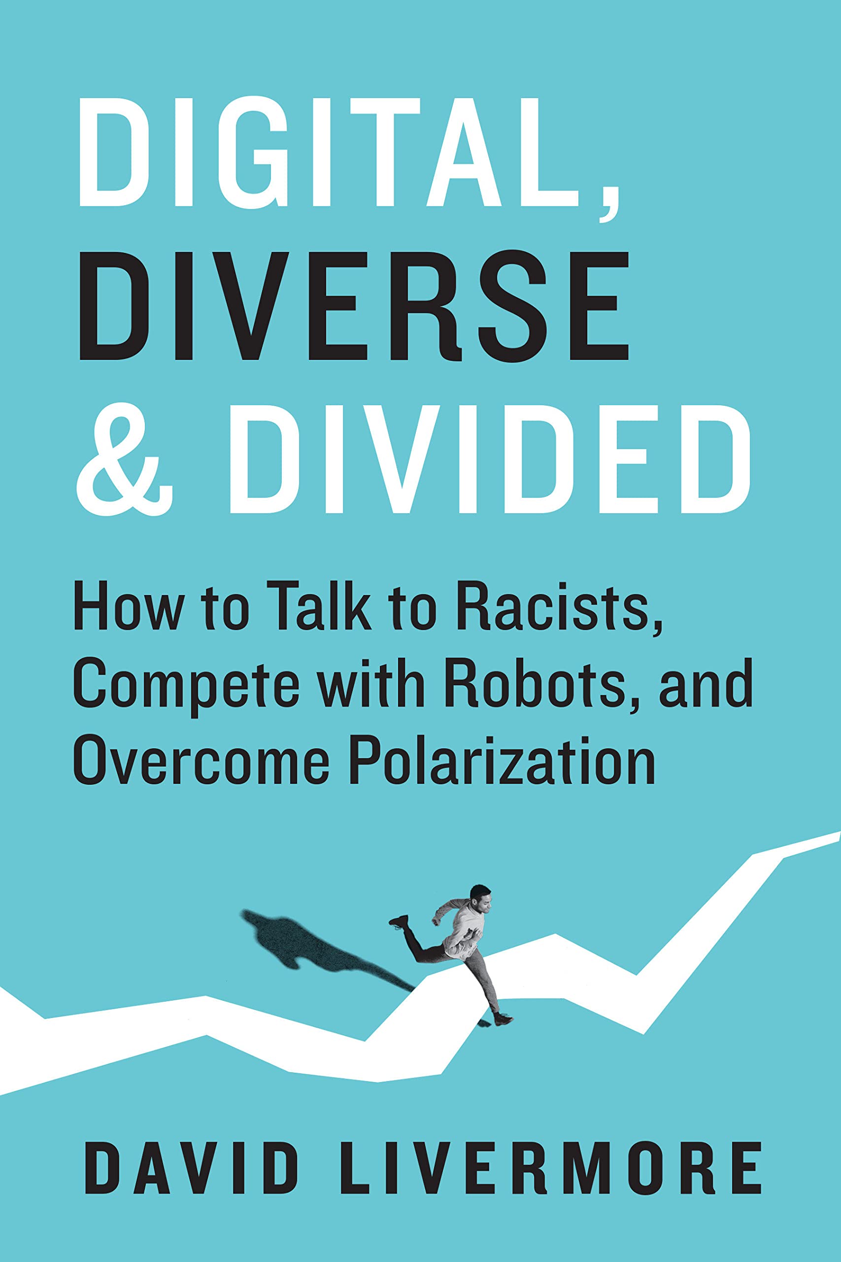 Digital, Diverse & Divided: How to Talk to Racists, Compete With Robots ...