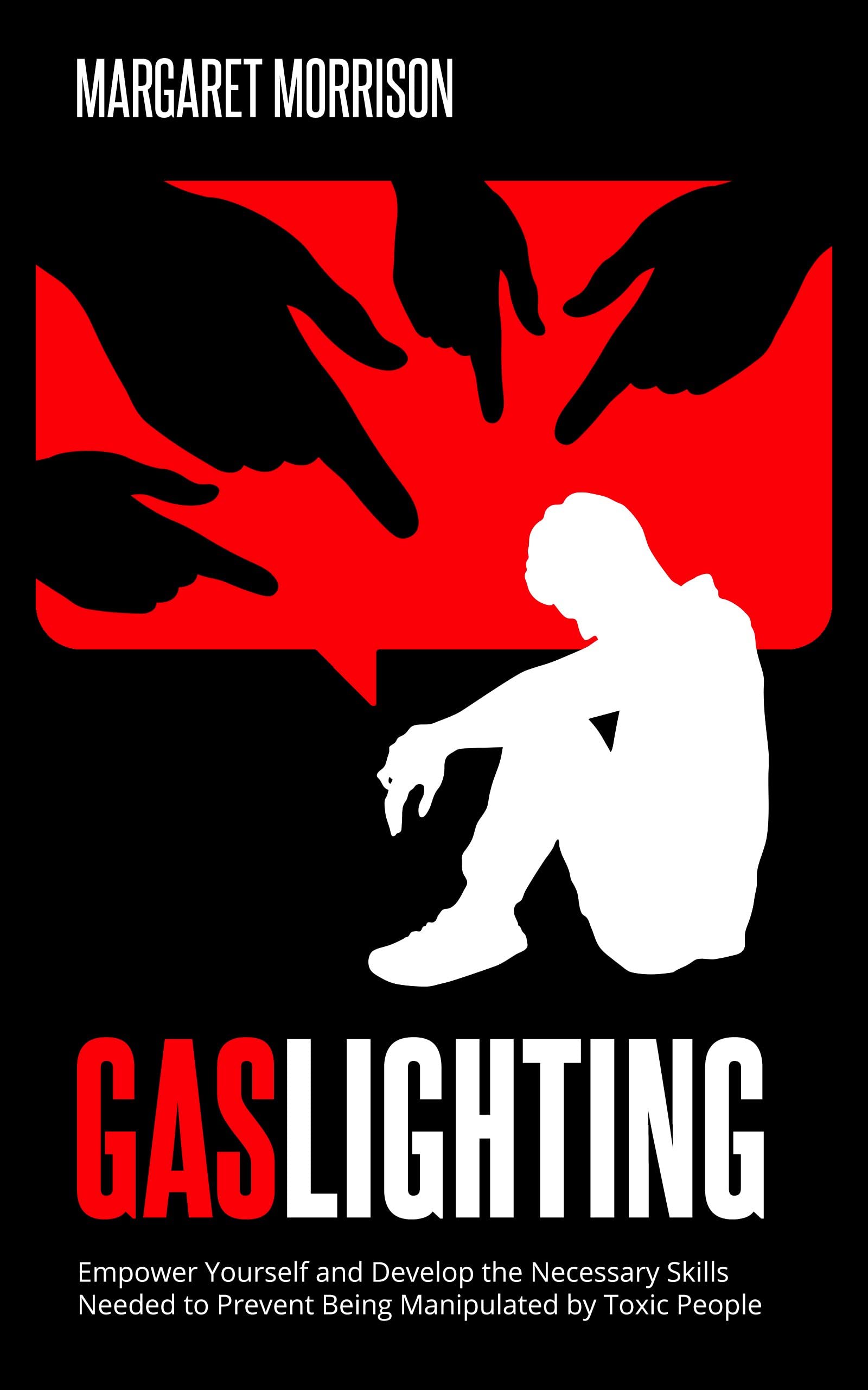 Gaslighting: Empower yourself and develop the necessary skills needed ...