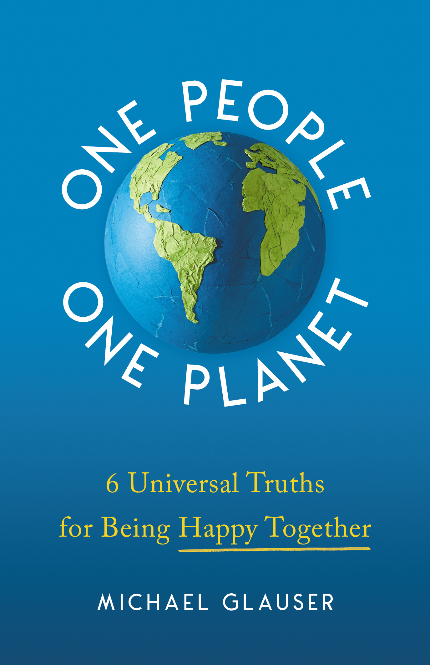 One People One Planet: 6 Universal Truths for Being Happy Together by ...