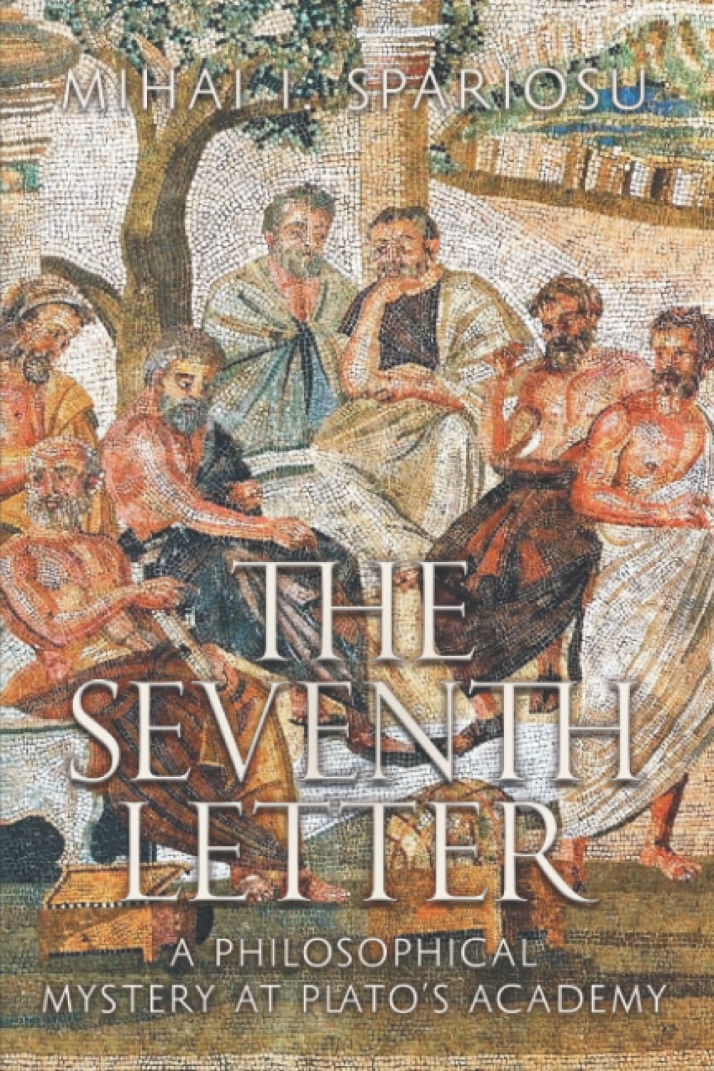 The Seventh Letter: A Philosophical Mystery at Plato's Academy by Mihai ...