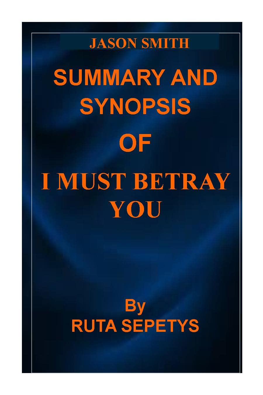 SUMMARY AND SYNOPSIS OF I MUST BETRAY YOU By RUTA SEPETYS by Jason ...