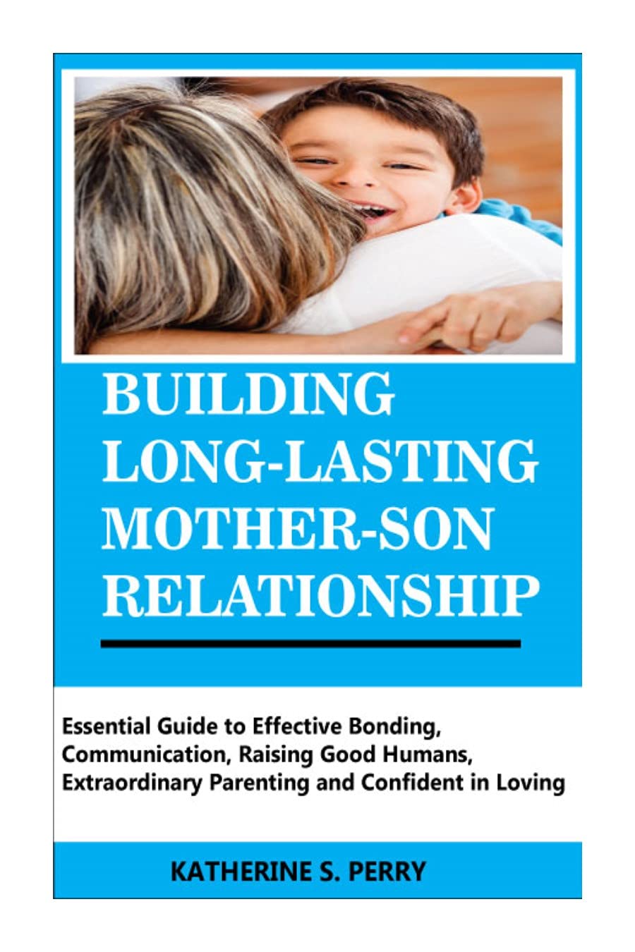 BUILDING LONG-LASTING MOTHER-SON RELATIONSHIP: Essential Guide to ...