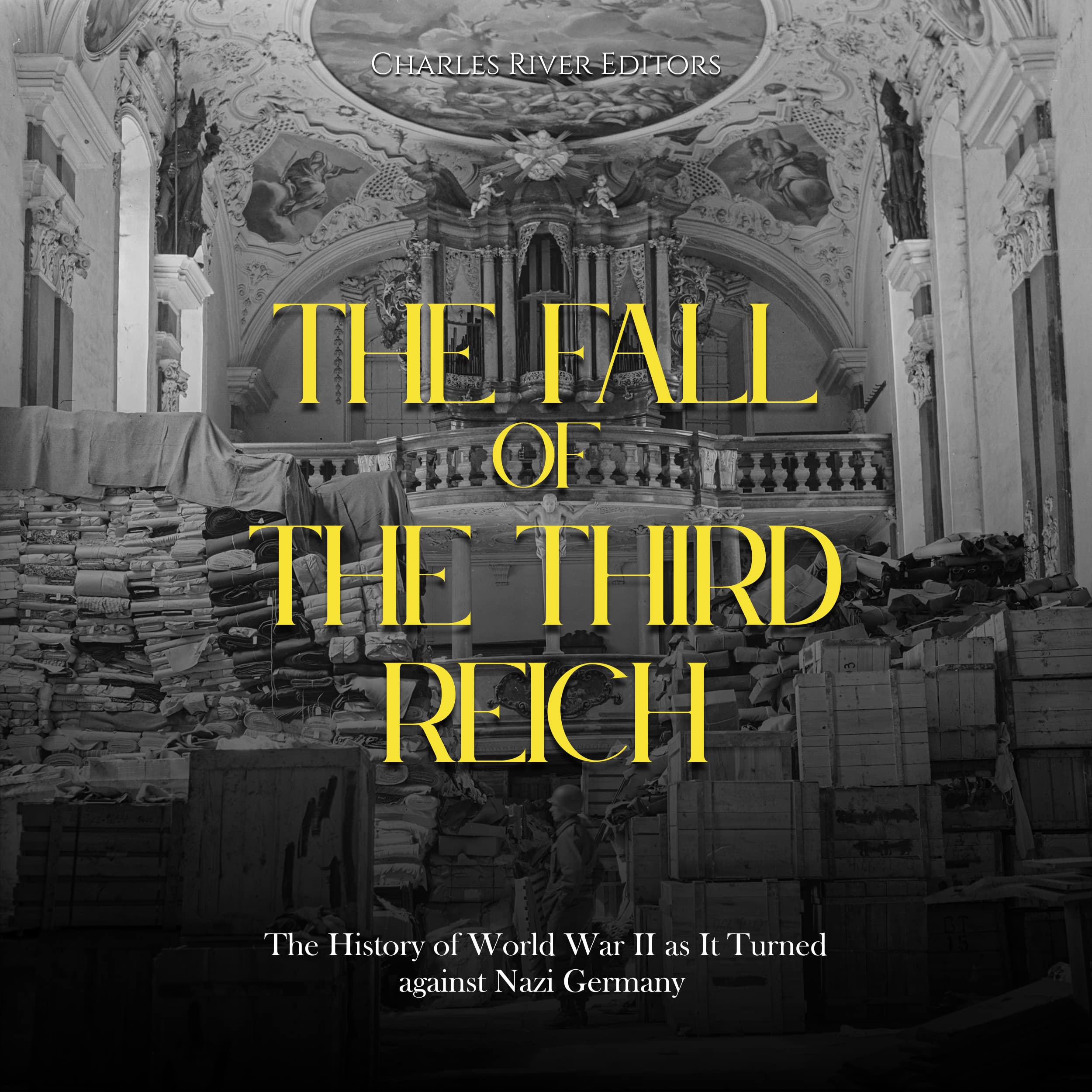 The Fall of the Third Reich: The History of World War II as It Turned ...