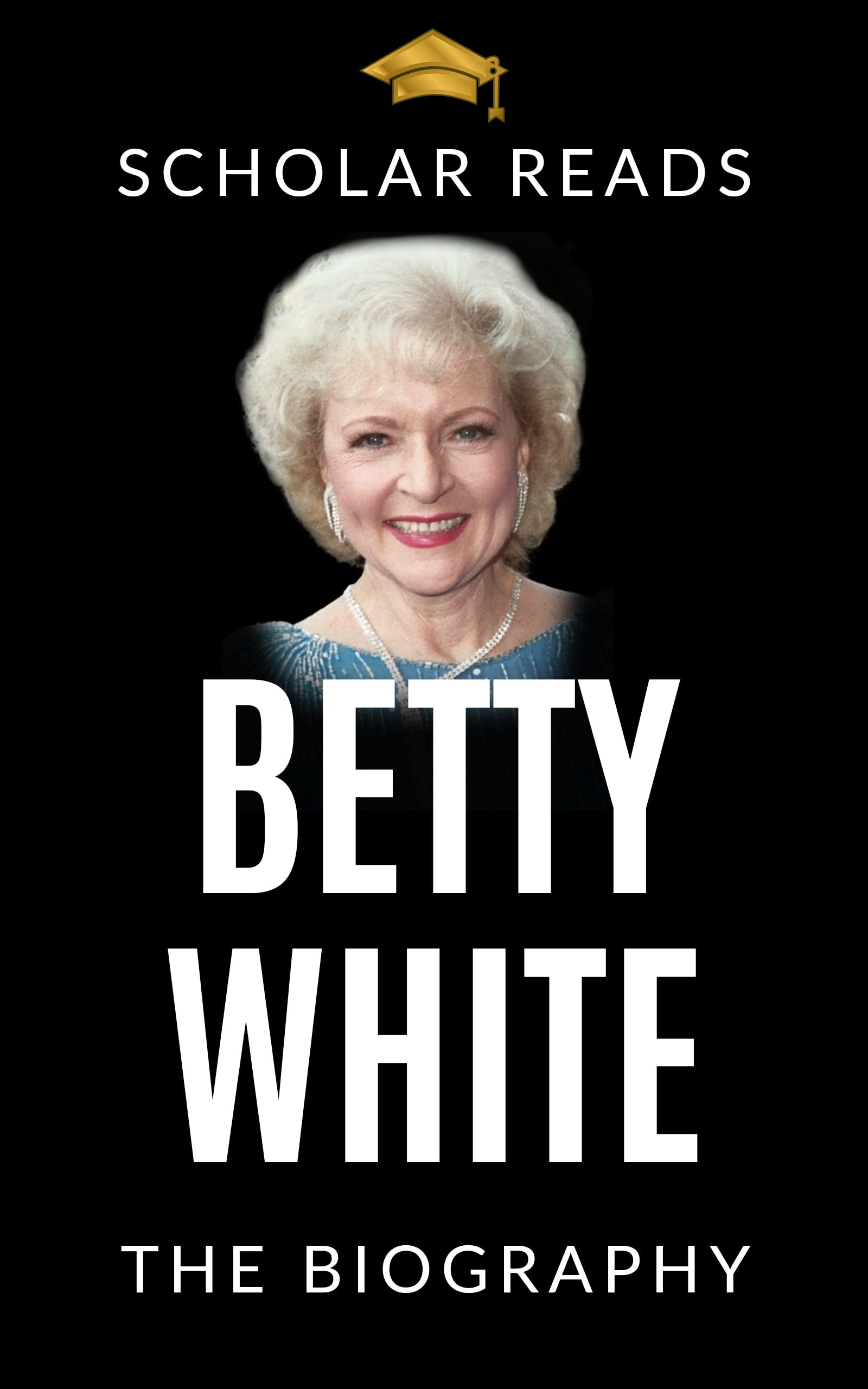 Betty White Book: The Biography of Betty White by Scholar Reads | Goodreads