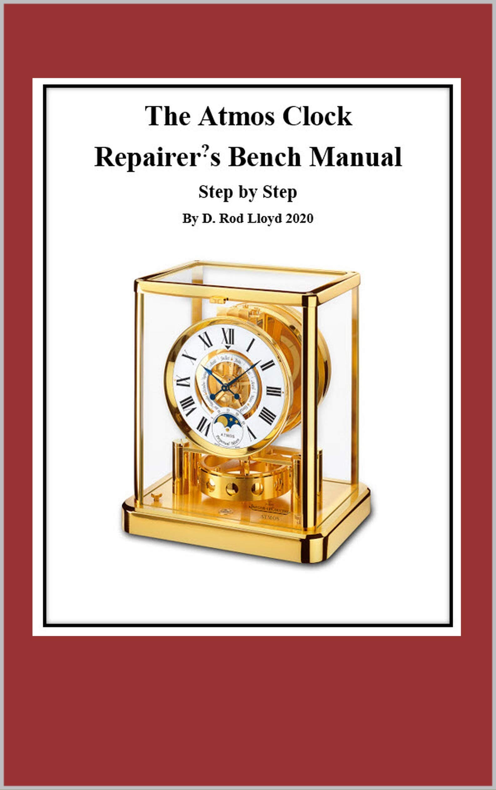 The Atmos Clock Repairer?s Bench Manual Step by Step by D. Rod Lloyd ...
