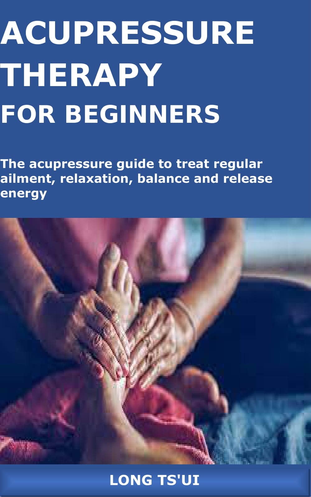 ACUPRESSURE THERAPY FOR BEGINNERS: The acupressure guide to treat ...