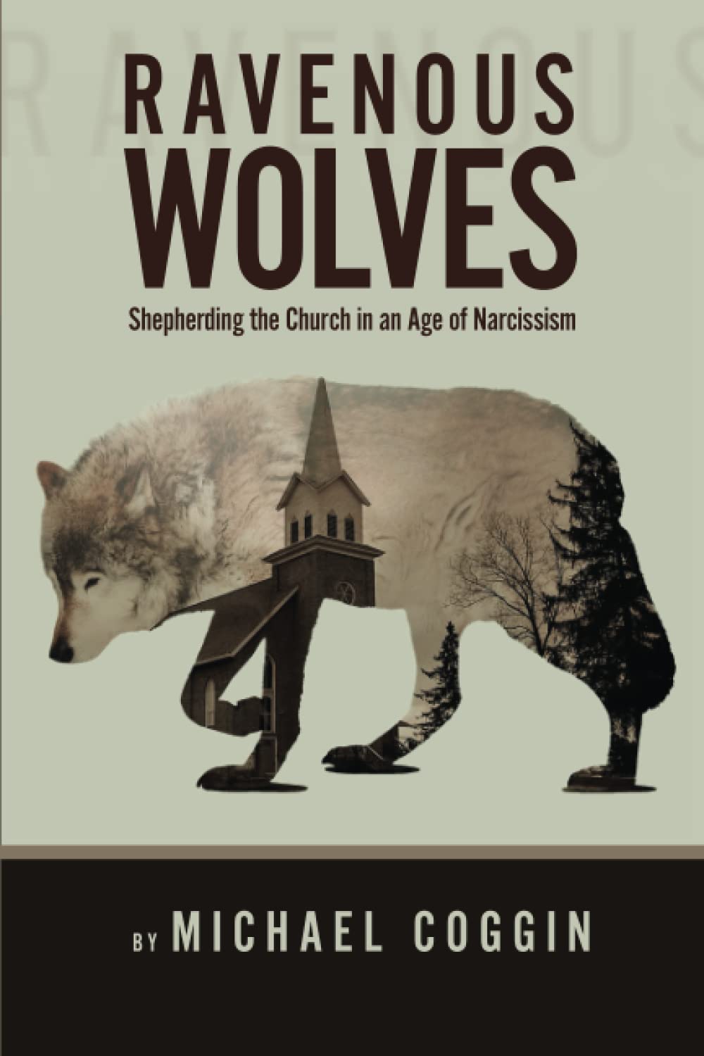 Ravenous Wolves: Shepherding the Church in an Age of Narcissism by ...