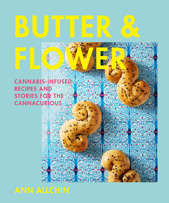 Butter and Flower: Cannabis-Infused Recipes and Stories for the ...