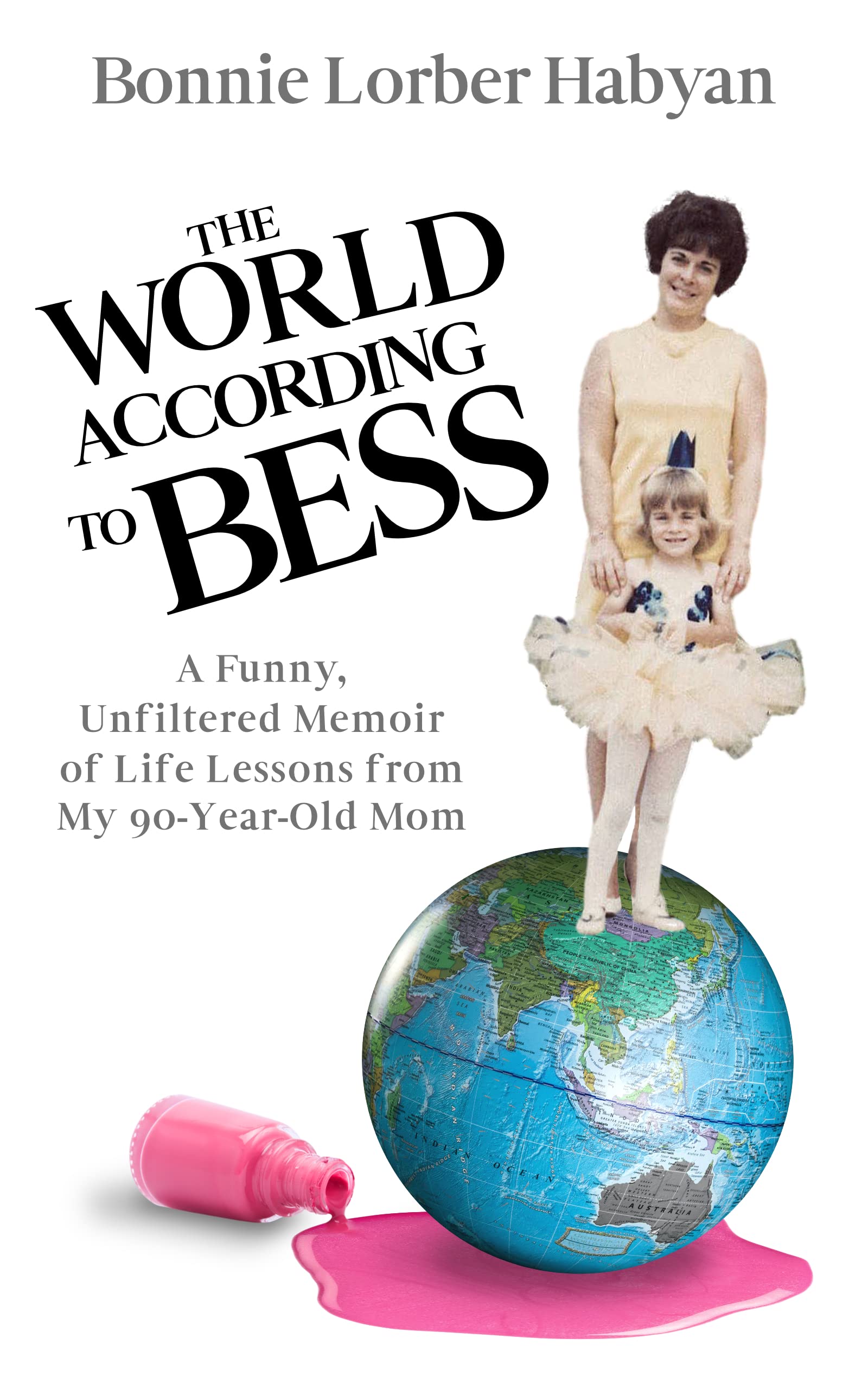 The World According to Bess: A Funny, Unfiltered Memoir of Life Lessons ...