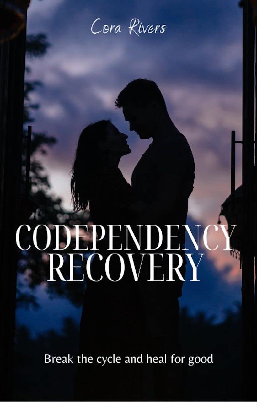 Codependency Recovery : Break the cycle for good by Cora Rivers | Goodreads
