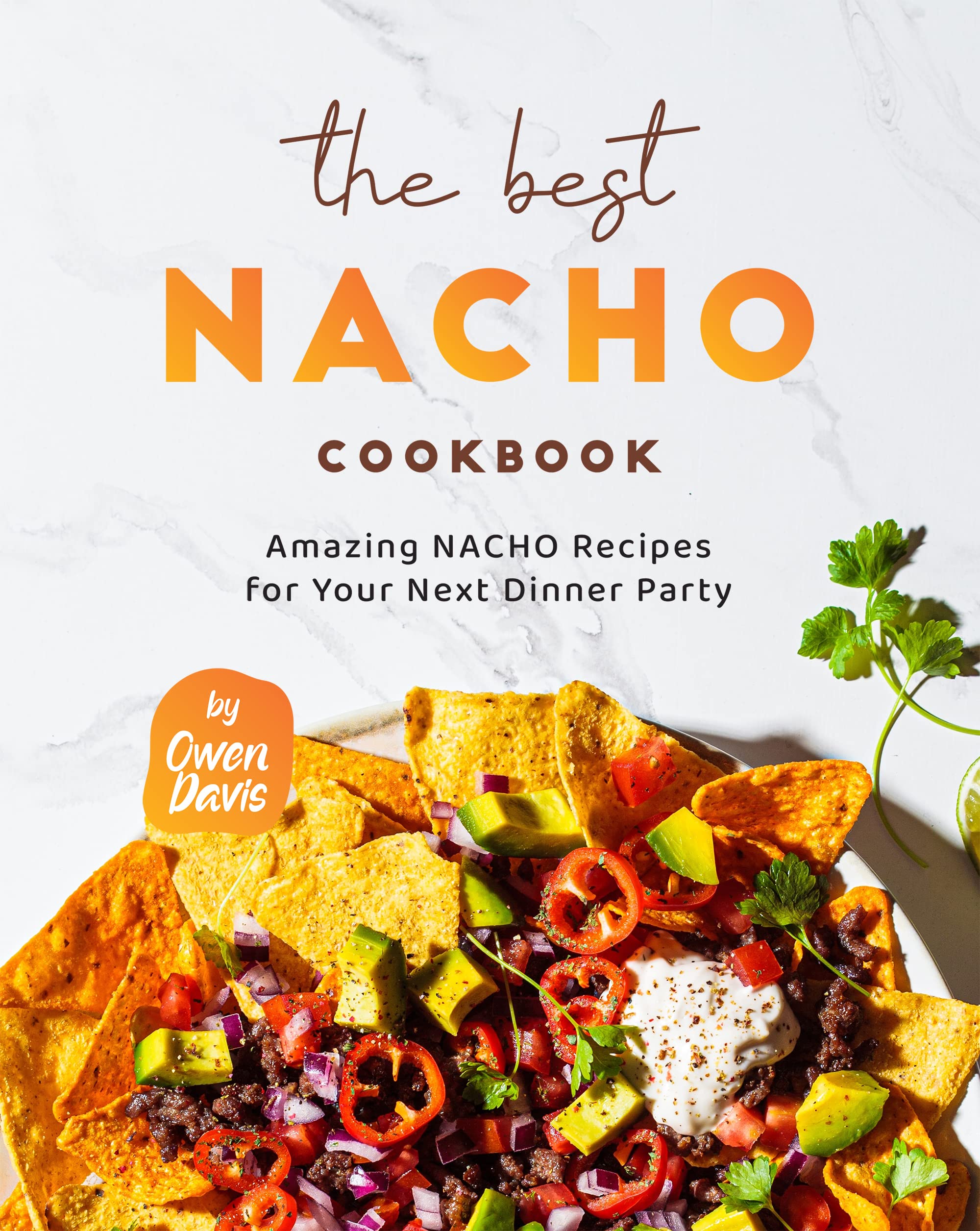 The Best Nacho Cookbook: Amazing Nacho Recipes for Your Next Dinner ...