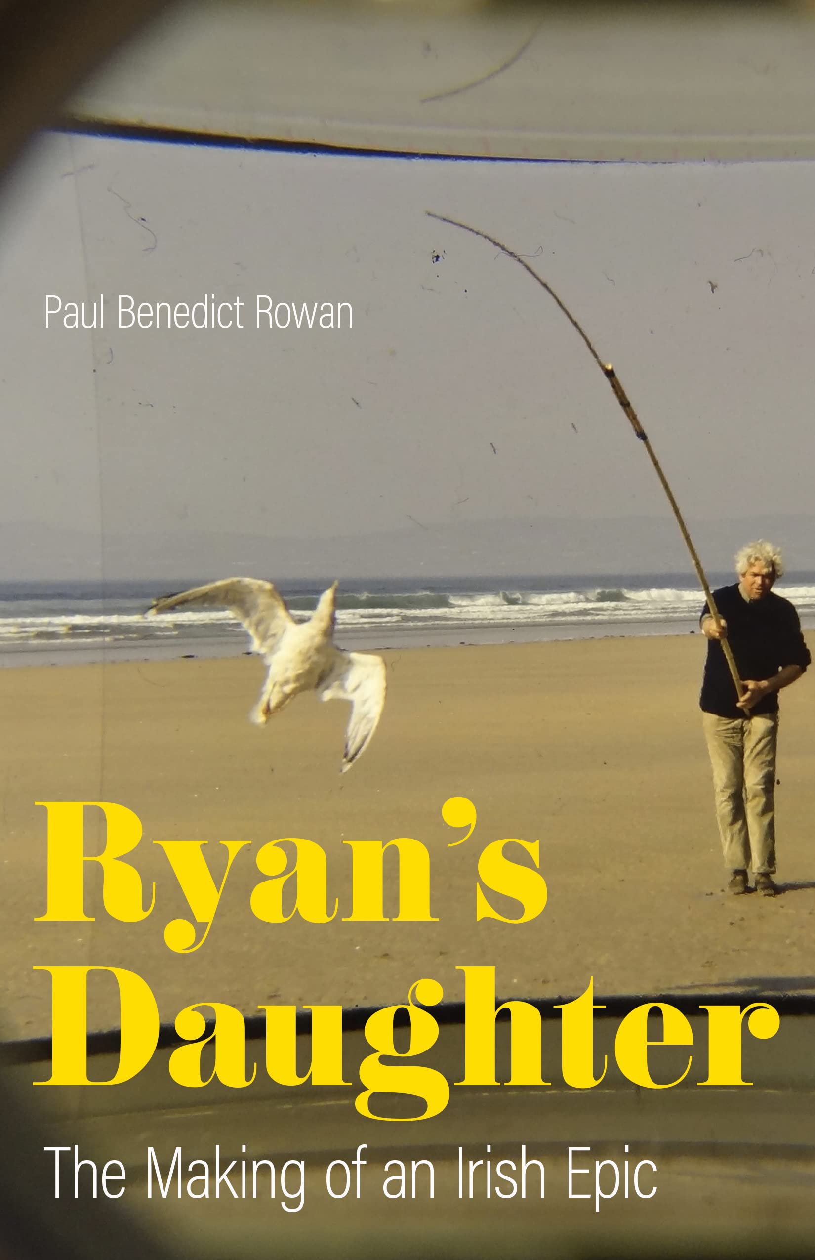Ryan's Daughter: The Making of an Irish Epic by Paul Benedict Rowan ...