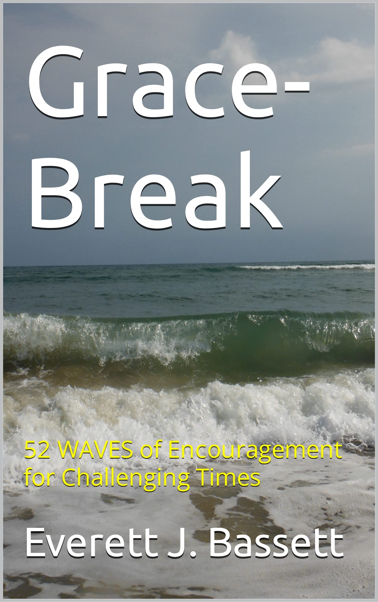 Grace-Break: 52 WAVES of Encouragement for Challenging Times by Everett ...