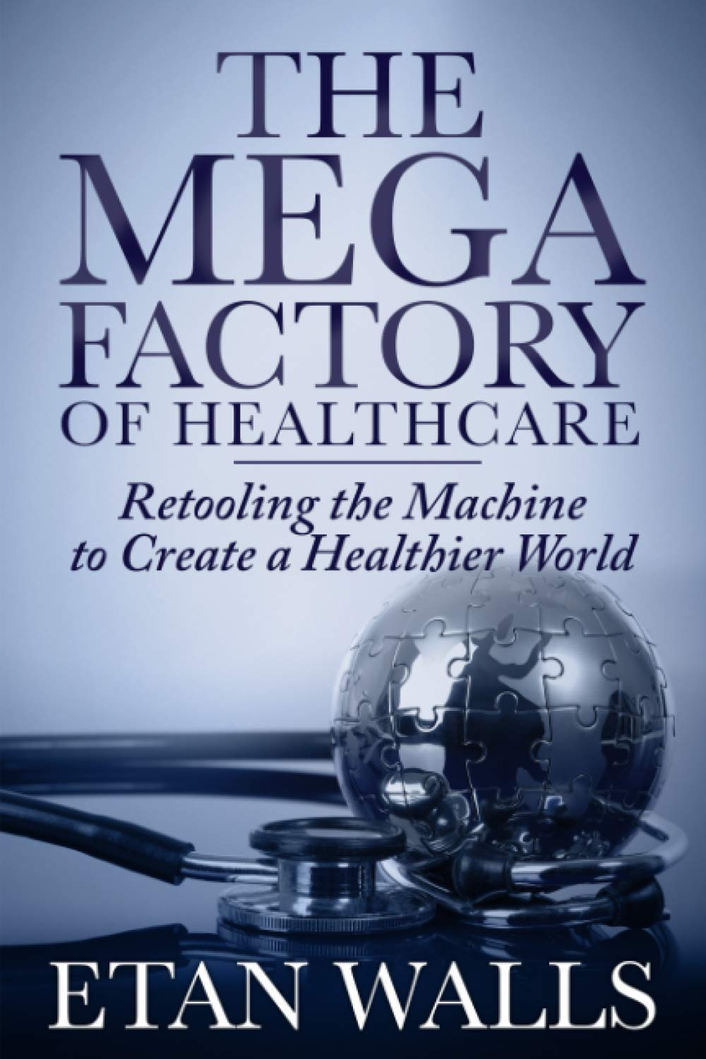 The Mega Factory of Healthcare: Retooling The Machine To Create A ...
