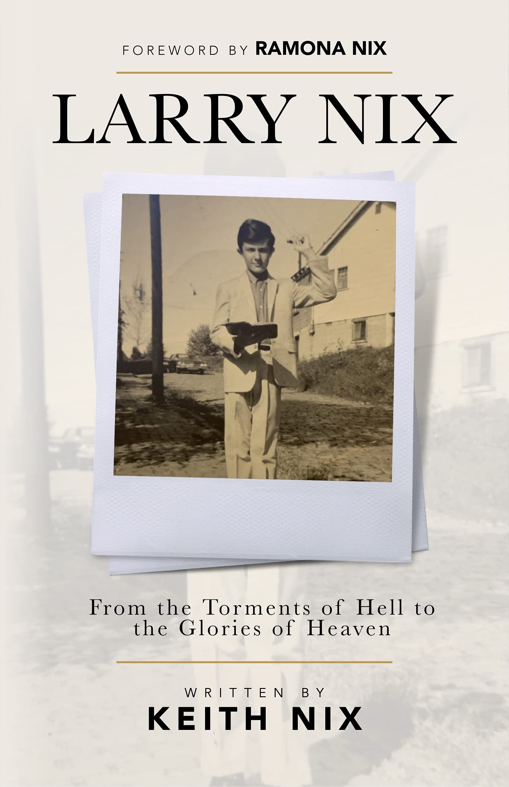 Larry Nix: From the Torments of Hell to the Glories of Heaven by Keith ...