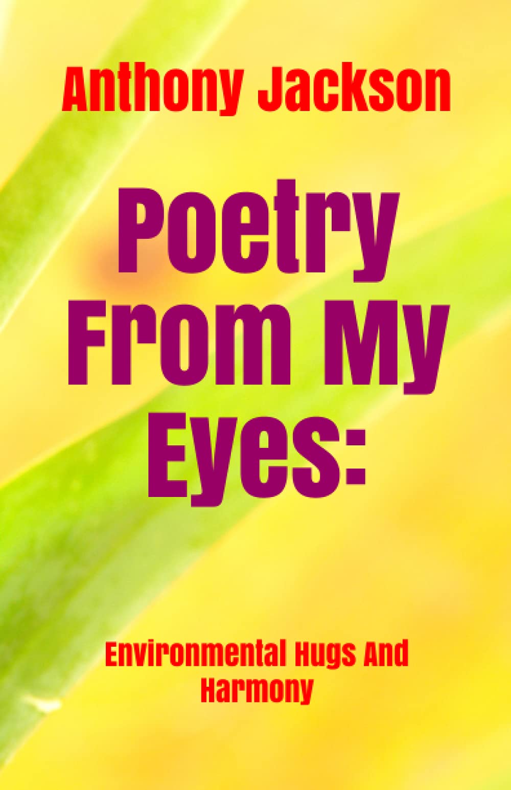 Poetry From My Eyes:: Environmental Hugs And Harmony by Anthony Jackson ...