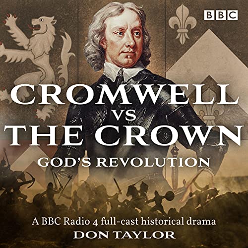 Cromwell vs the Crown: God’s Revolution: A BBC Radio 4 Full-Cast ...