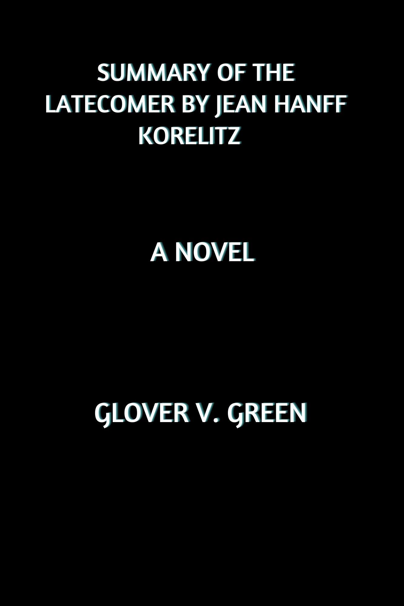 SUMMARY OF THE LATECOMER by Jean Hanff Korelitz: A NOVEL by Glover V ...