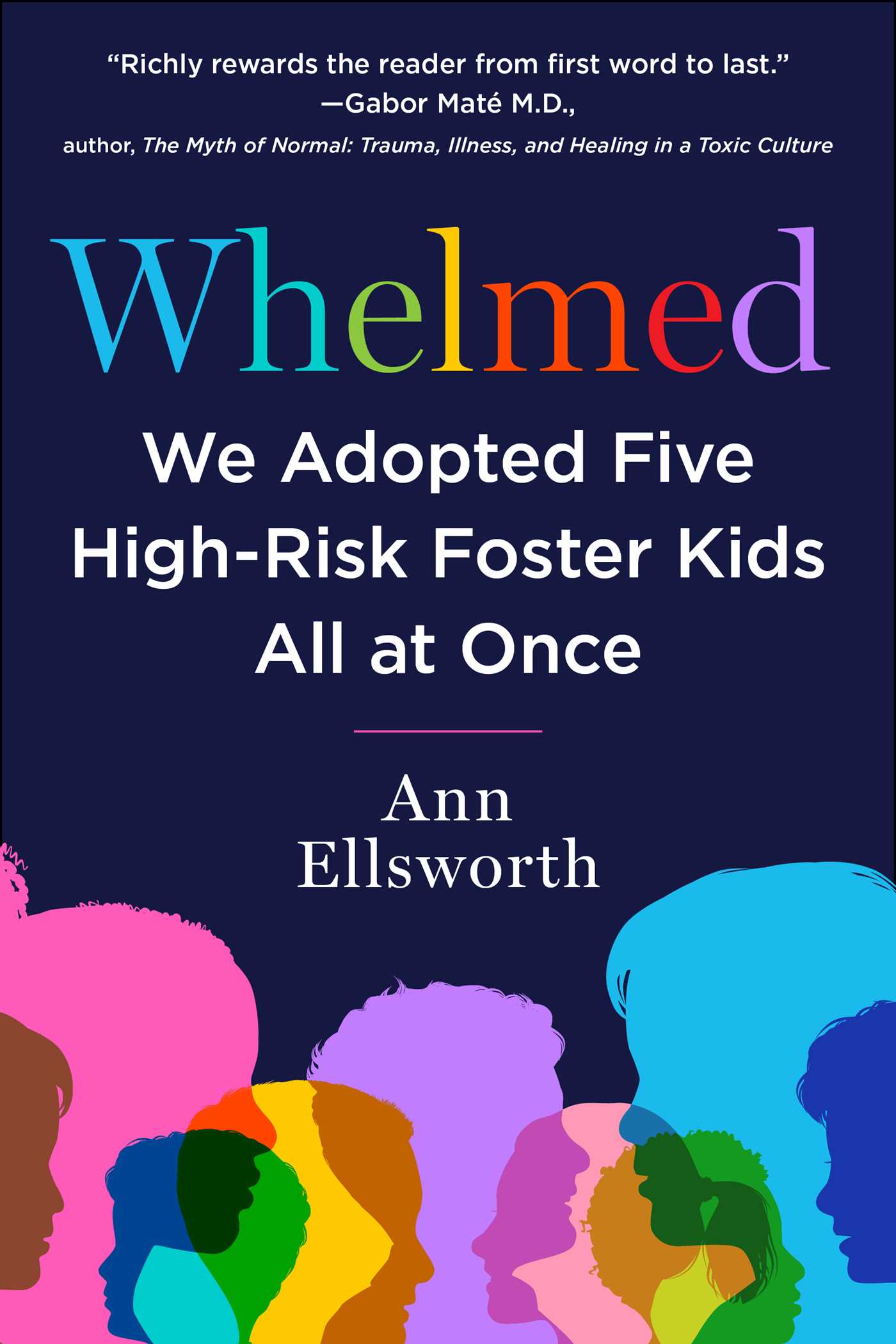 Whelmed: We Adopted Five High-Risk Foster Kids All At Once by Ann ...