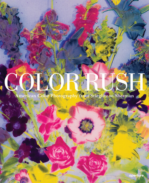 Color Rush: American Color Photography from Stieglitz to Sherman by ...