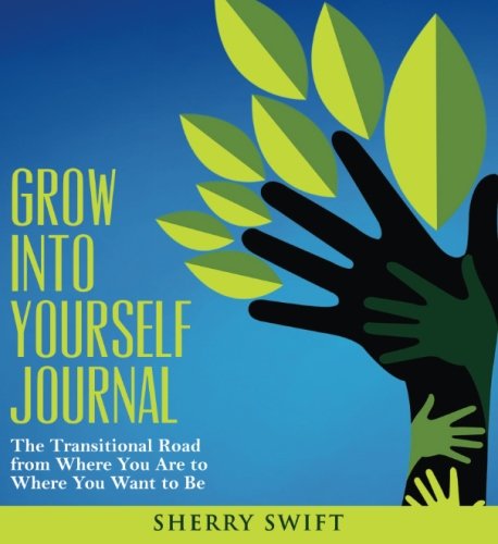Grow Into Yourself Journal: The Transitional Road from Where You are to ...