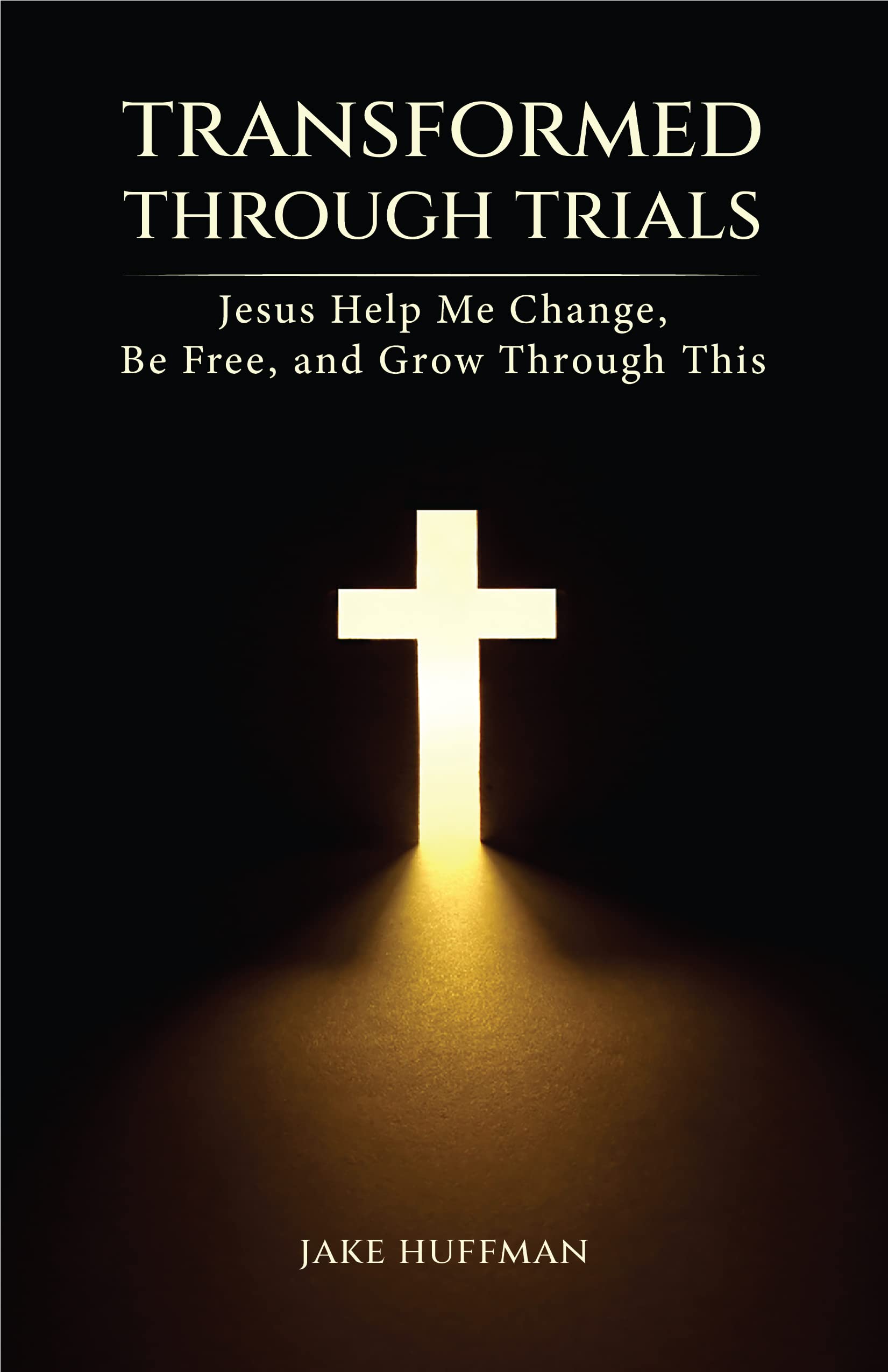 Transformed Through Trials: Jesus Help Me Change, Be Free, and Grow ...