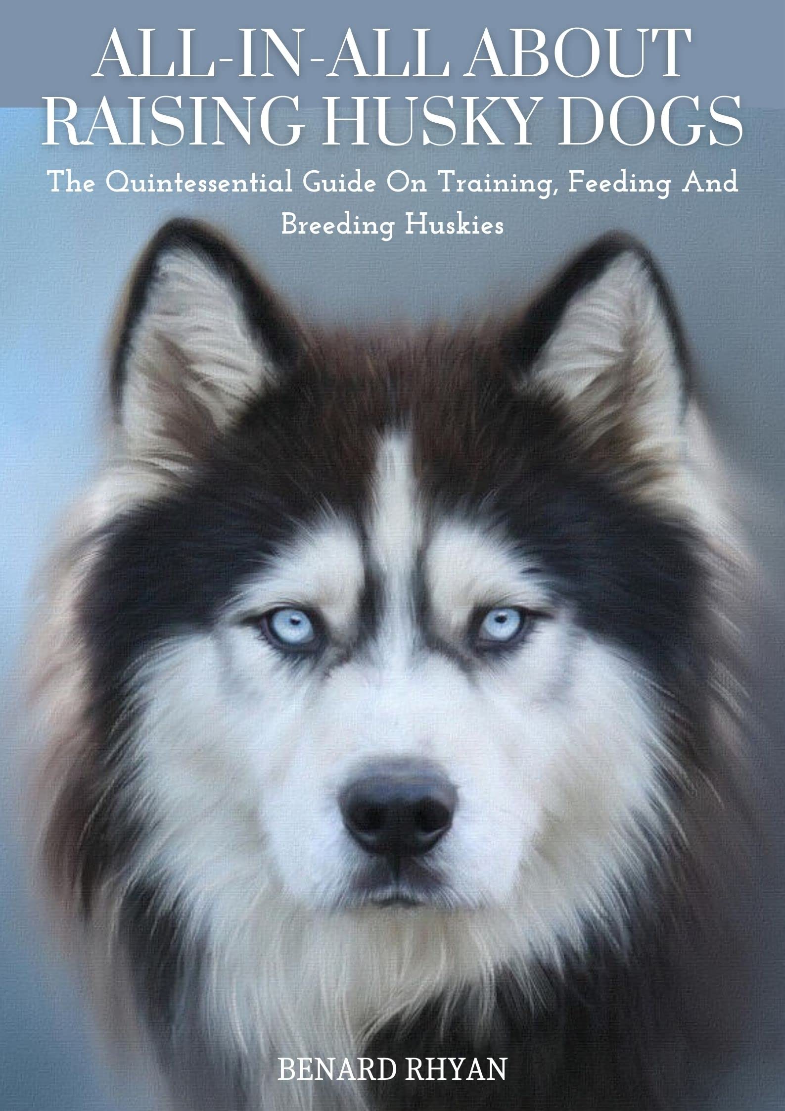 All-in-All About Raising Husky Dogs: The Quintessential Guide on ...