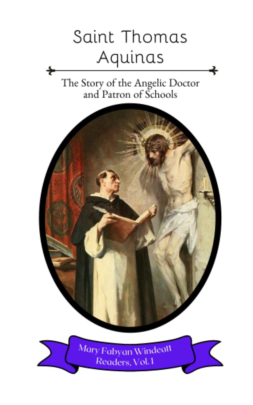 Saint Thomas Aquinas: The Story of the Angelic Doctor and Patron of ...